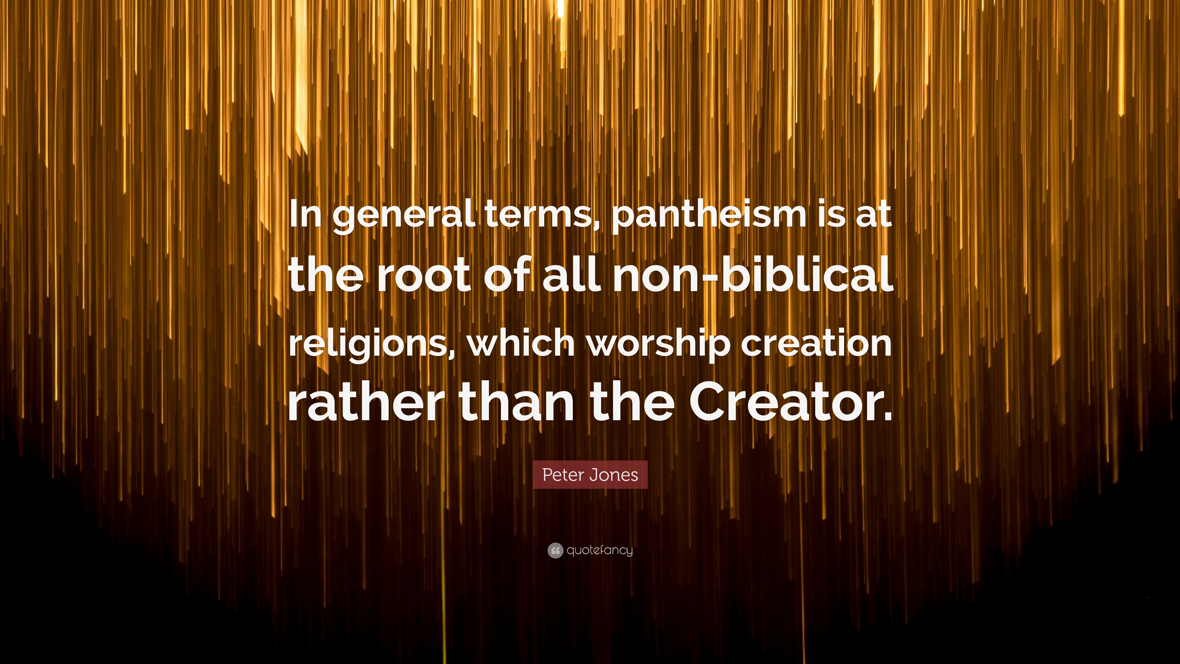 Peter Jones Quote: “In general terms, pantheism is at the root of all ...