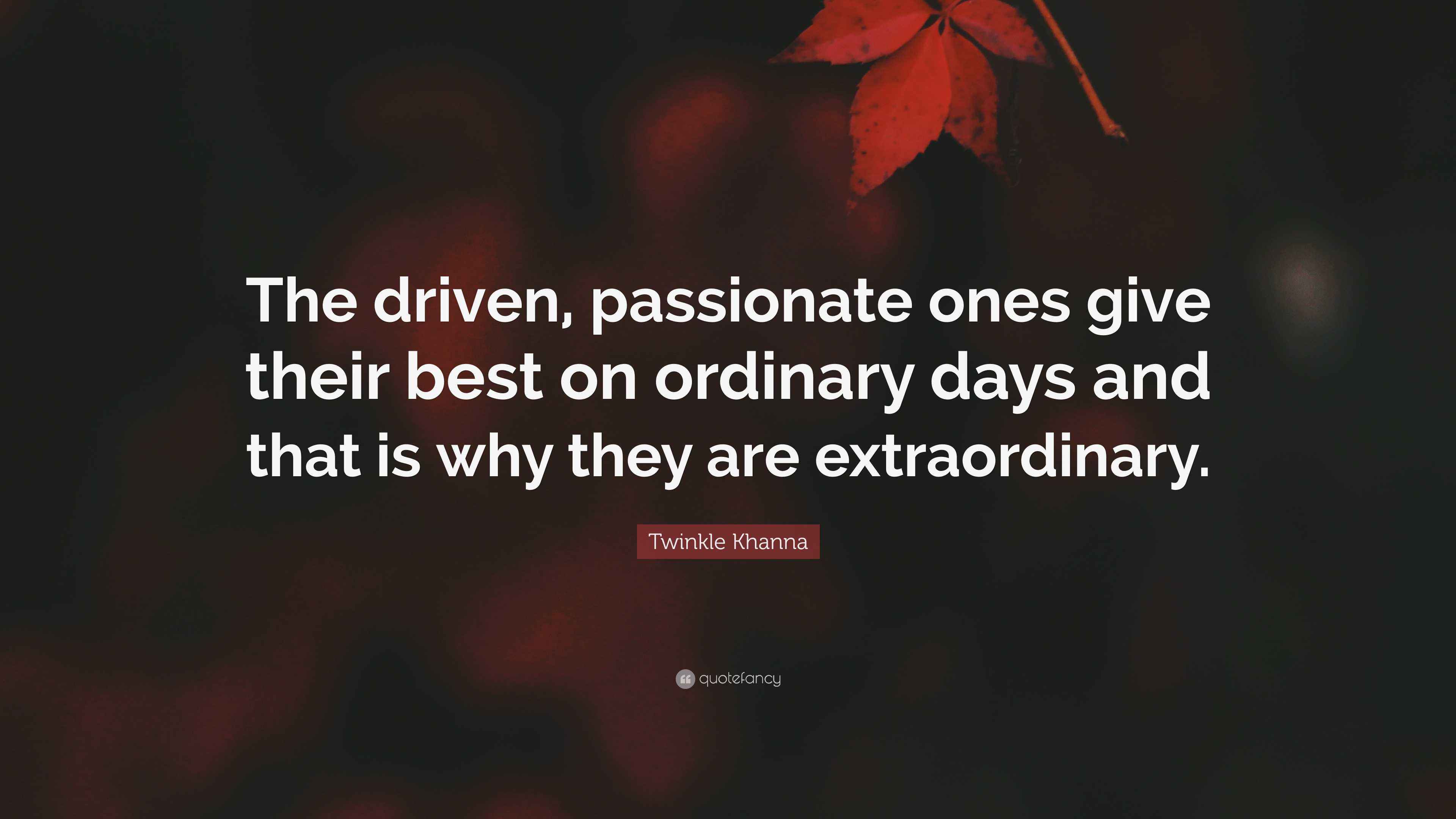 Twinkle Khanna Quote: “The driven, passionate ones give their best on ...