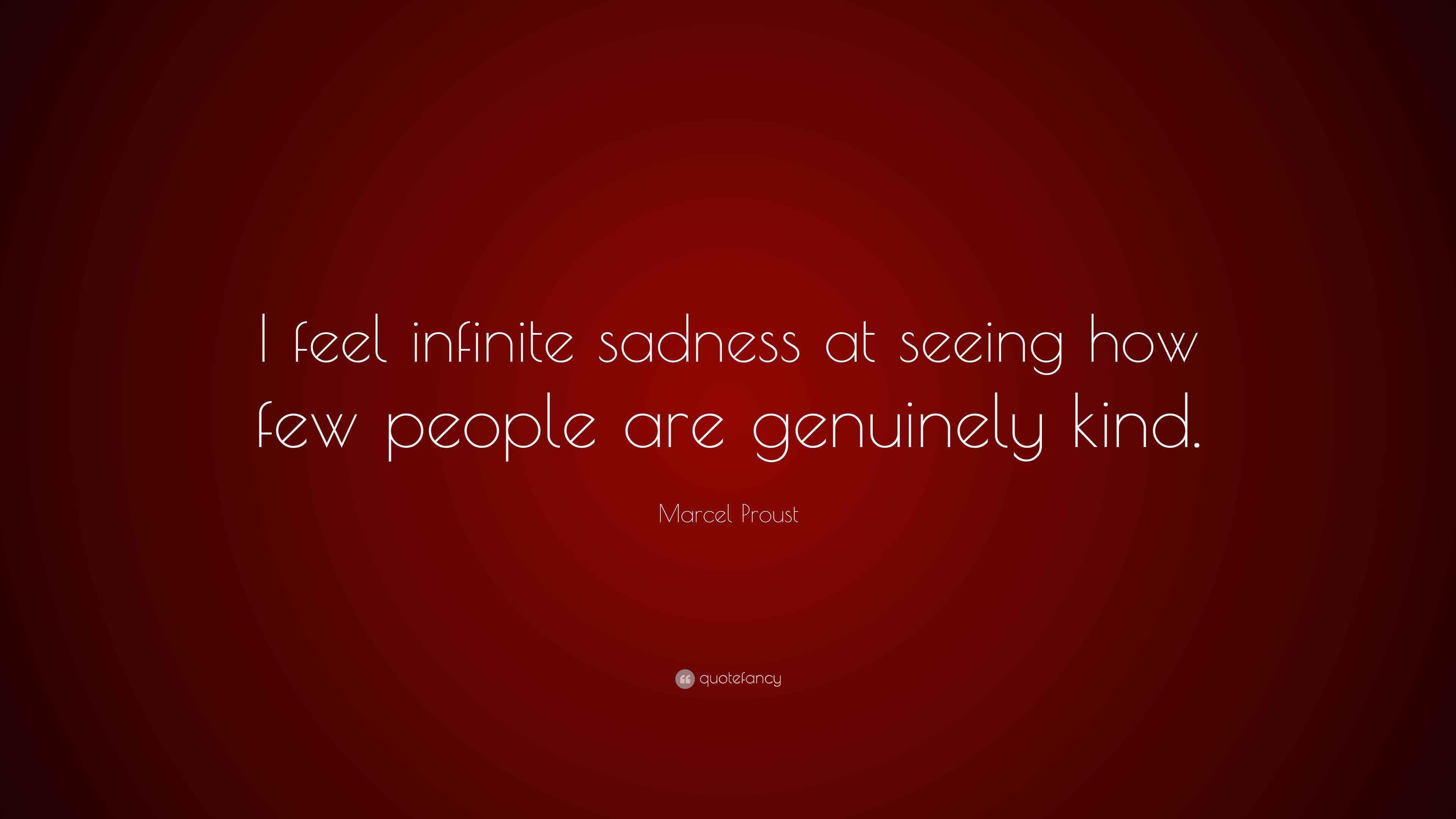 Marcel Proust Quote: “I feel infinite sadness at seeing how few people ...