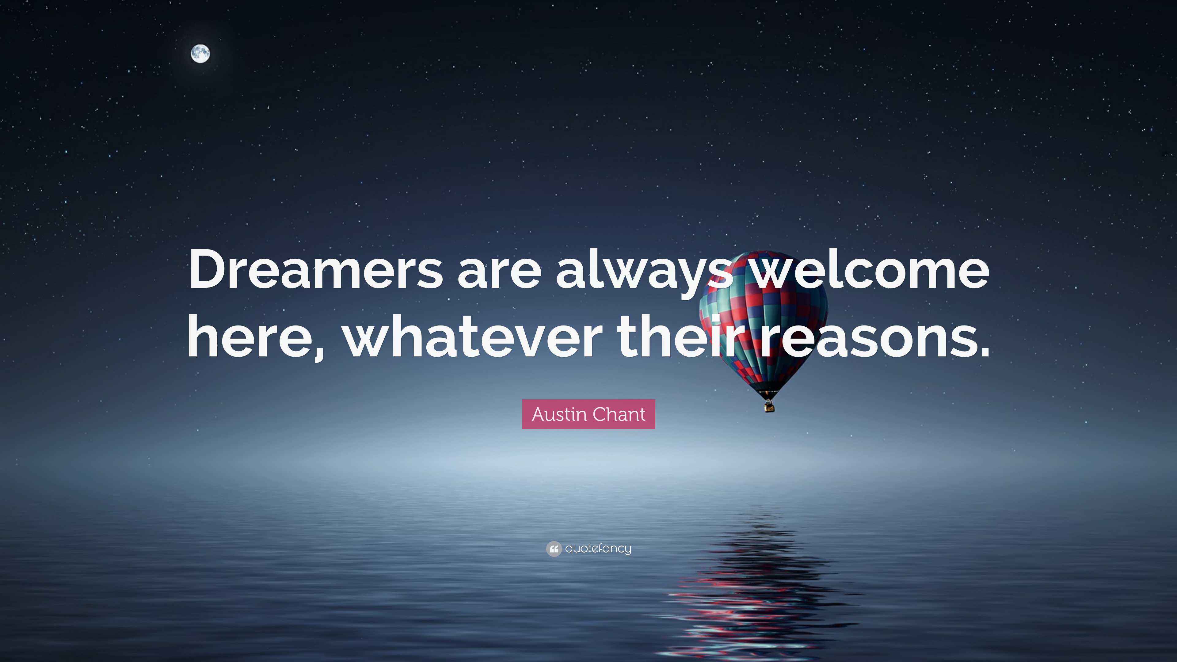 Austin Chant Quote: “Dreamers are always welcome here, whatever their ...