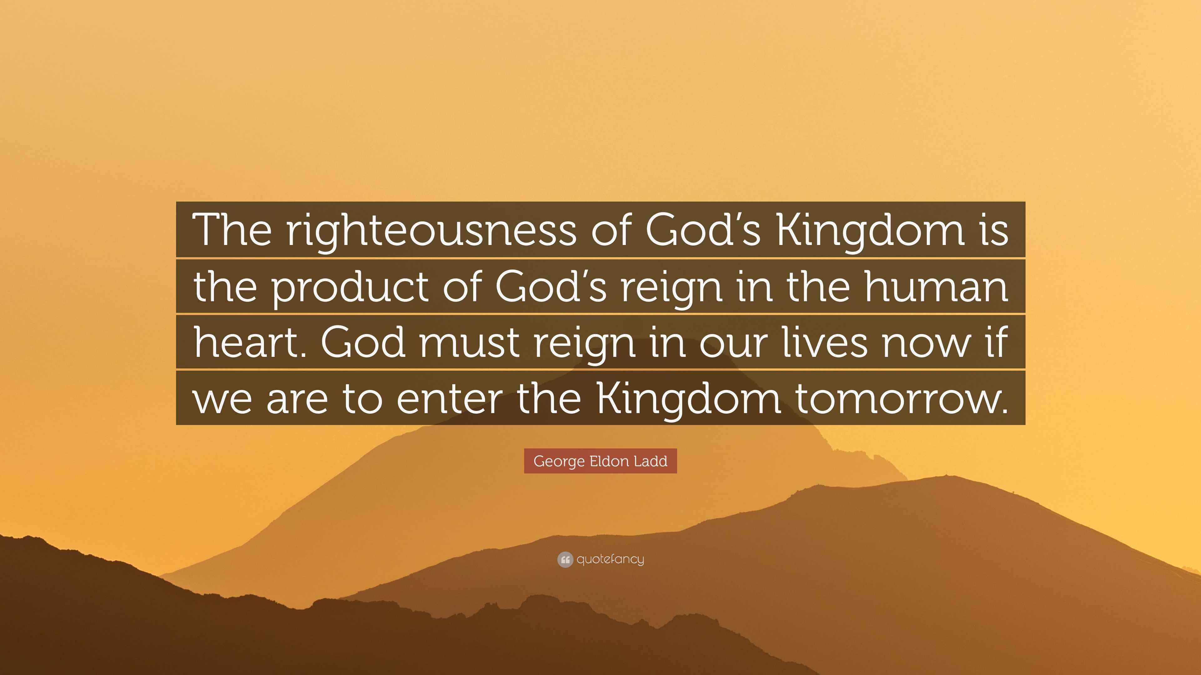 George Eldon Ladd Quote: “The righteousness of God’s Kingdom is the ...