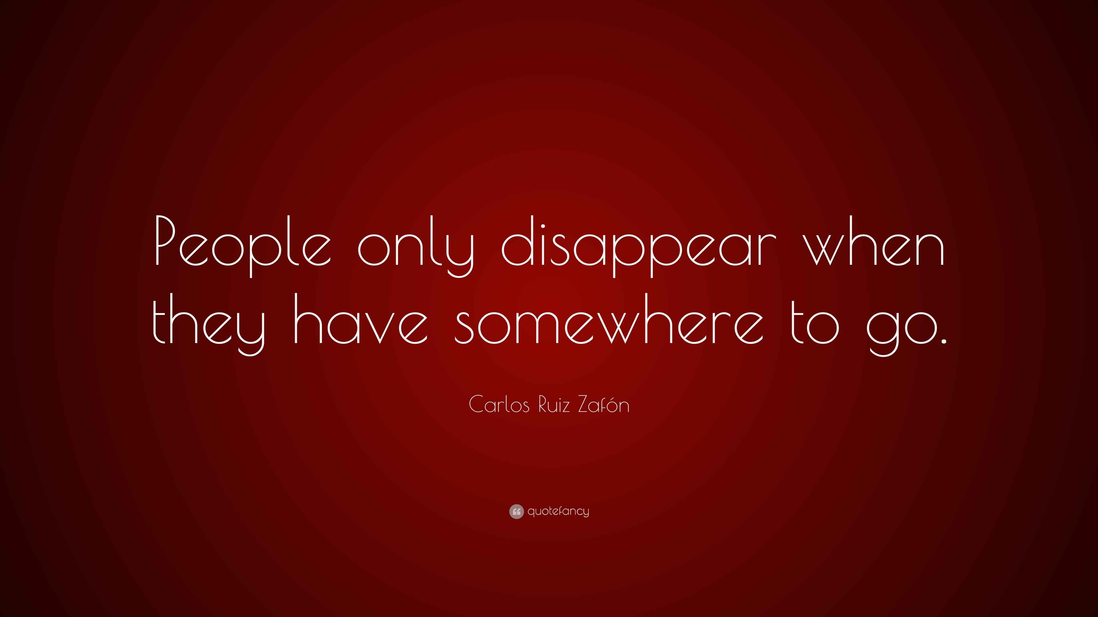 Carlos Ruiz Zafón Quote: “People only disappear when they have ...