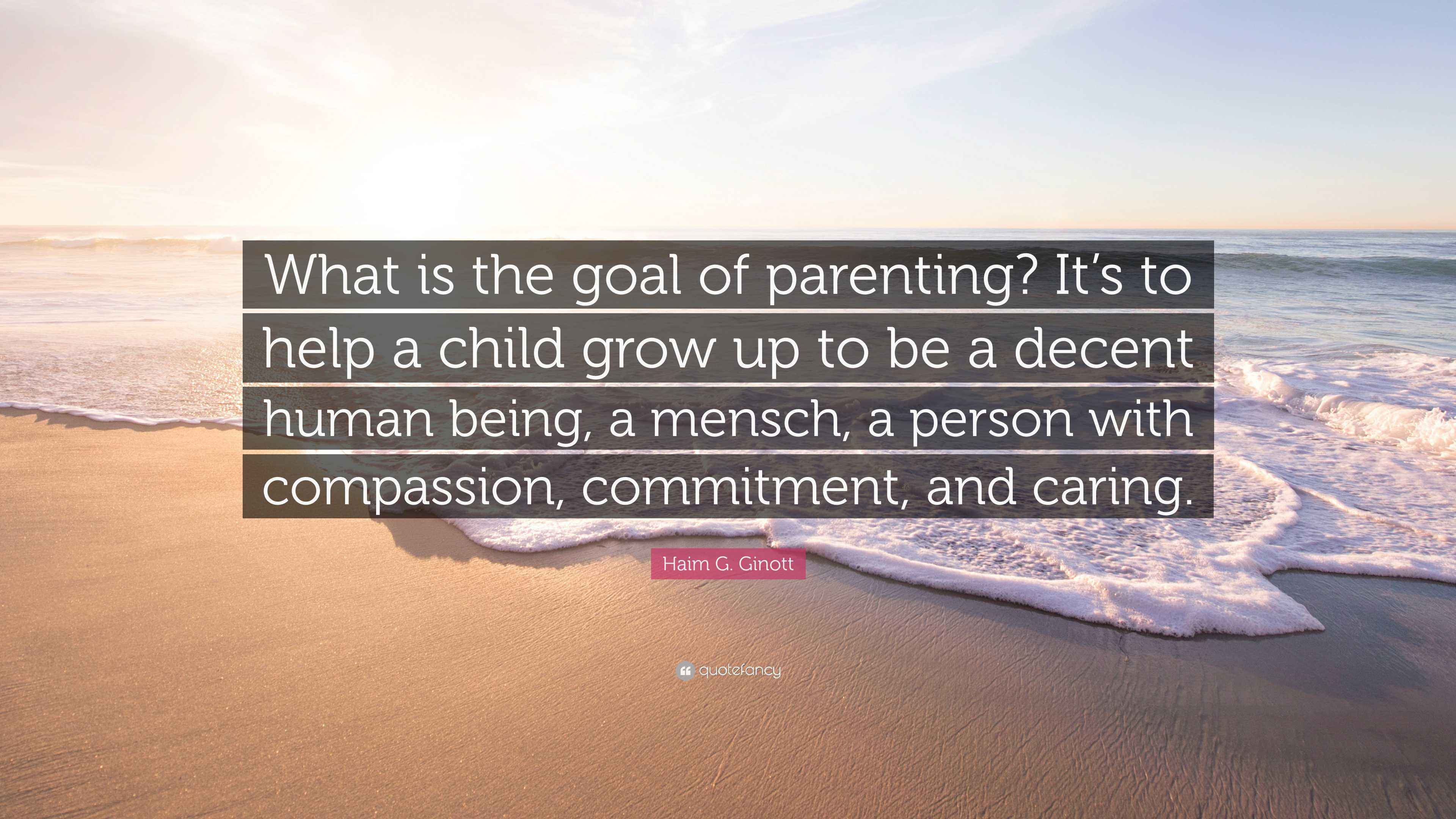 Haim G. Ginott Quote: “What is the goal of parenting? It’s to help a ...