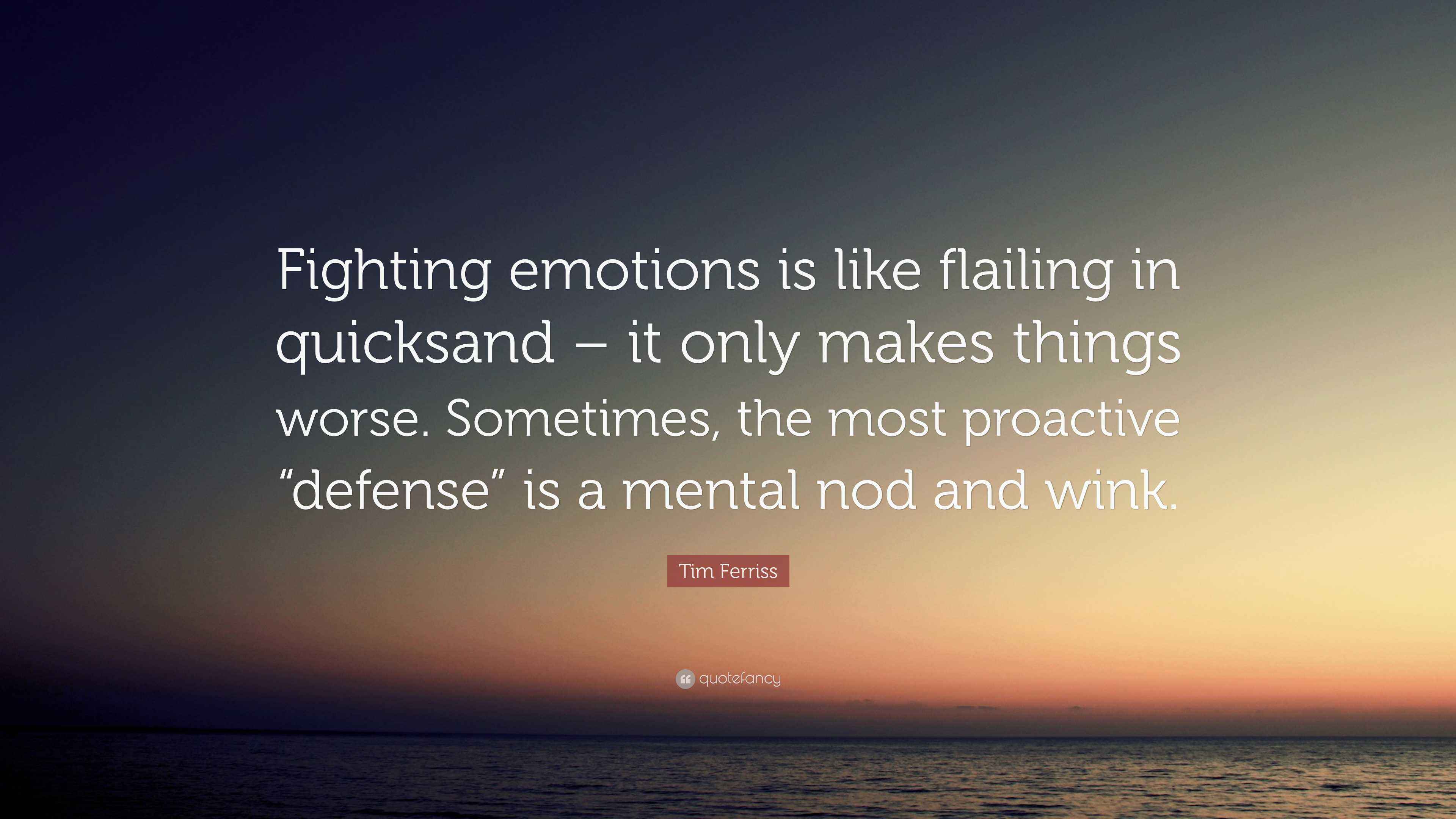 Tim Ferriss Quote: “Fighting emotions is like flailing in quicksand ...