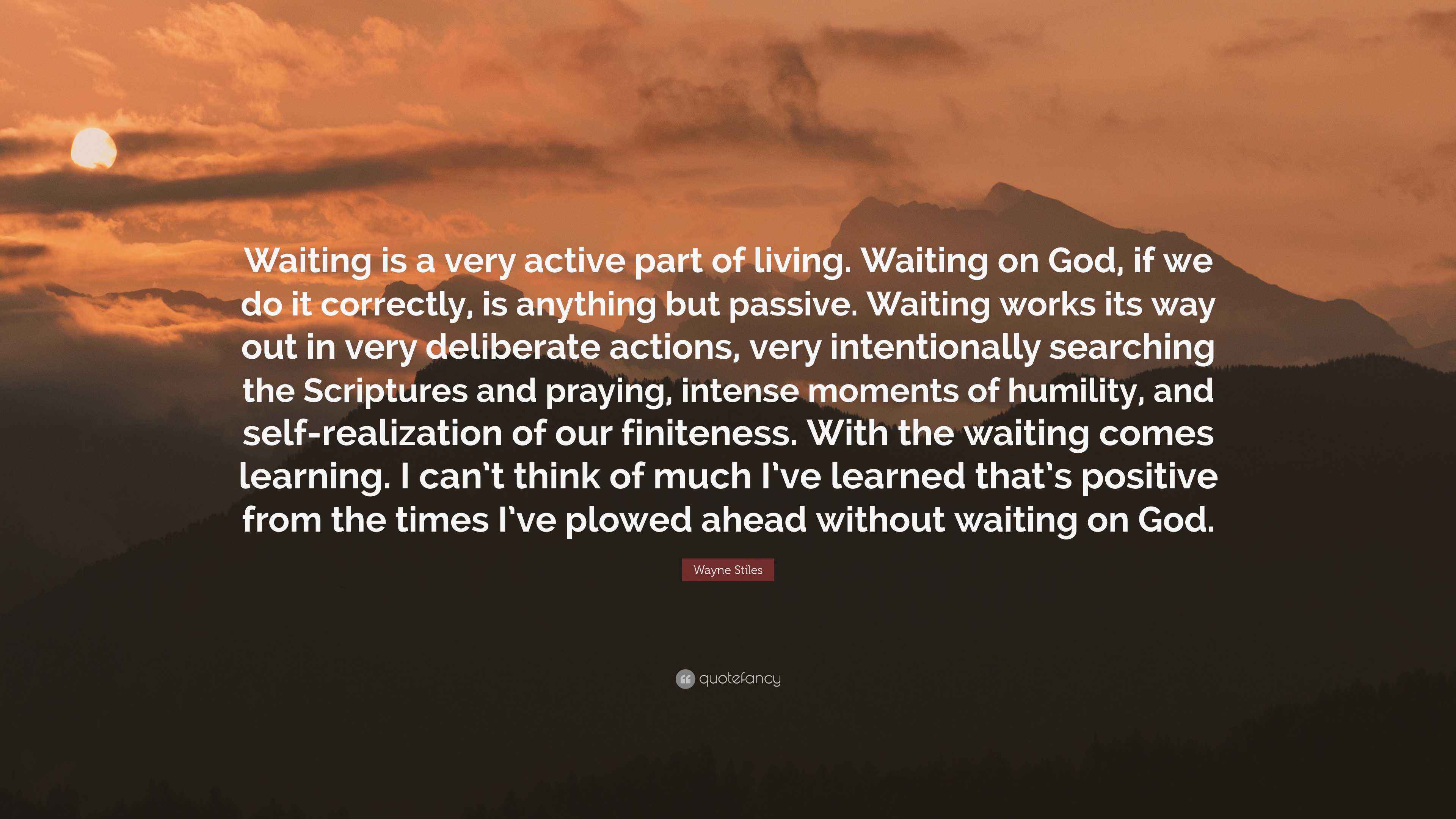 Wayne Stiles Quote: “Waiting is a very active part of living. Waiting ...