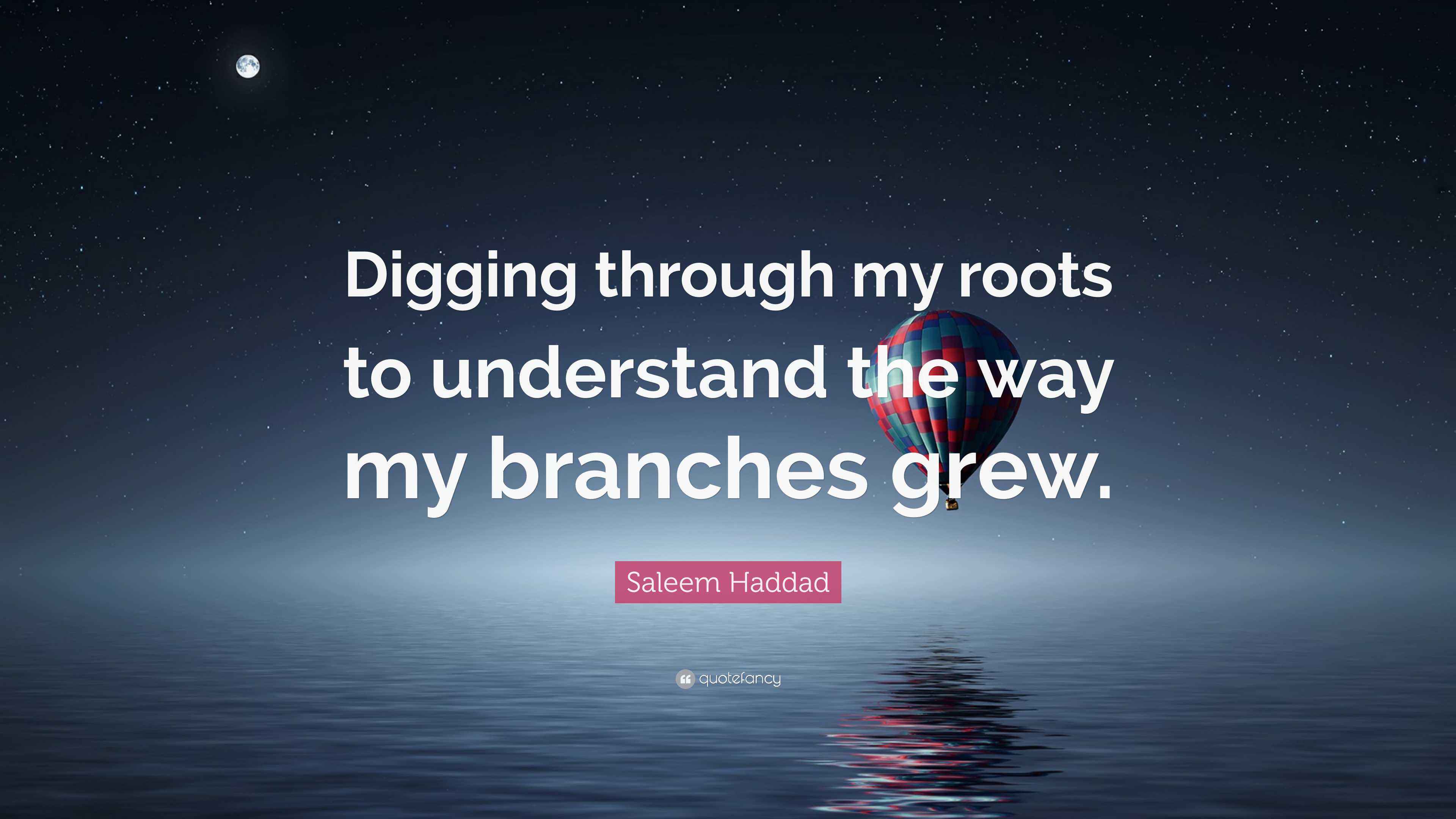 Saleem Haddad Quote: “Digging through my roots to understand the way my ...
