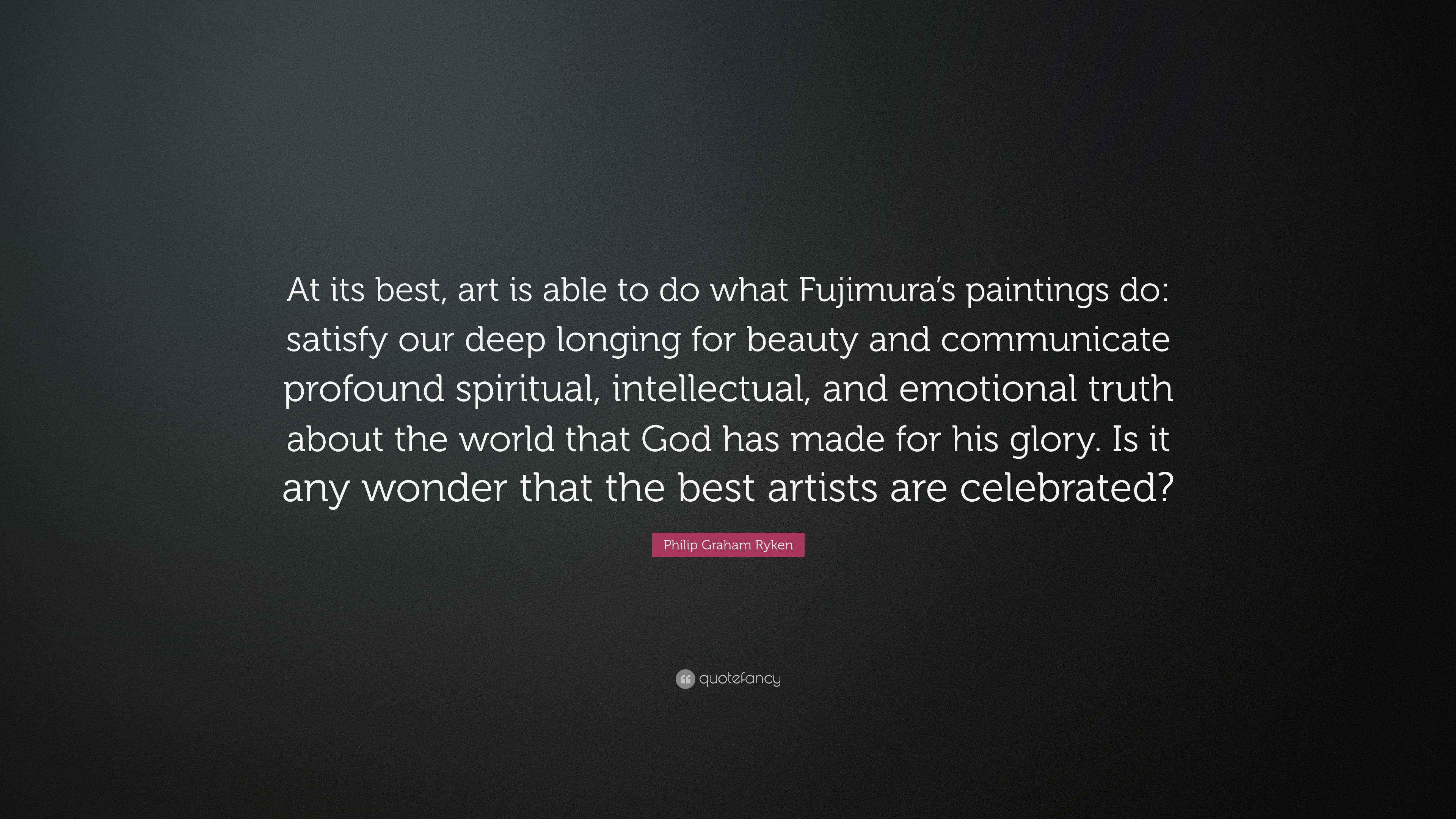 Philip Graham Ryken Quote: “At its best, art is able to do what ...