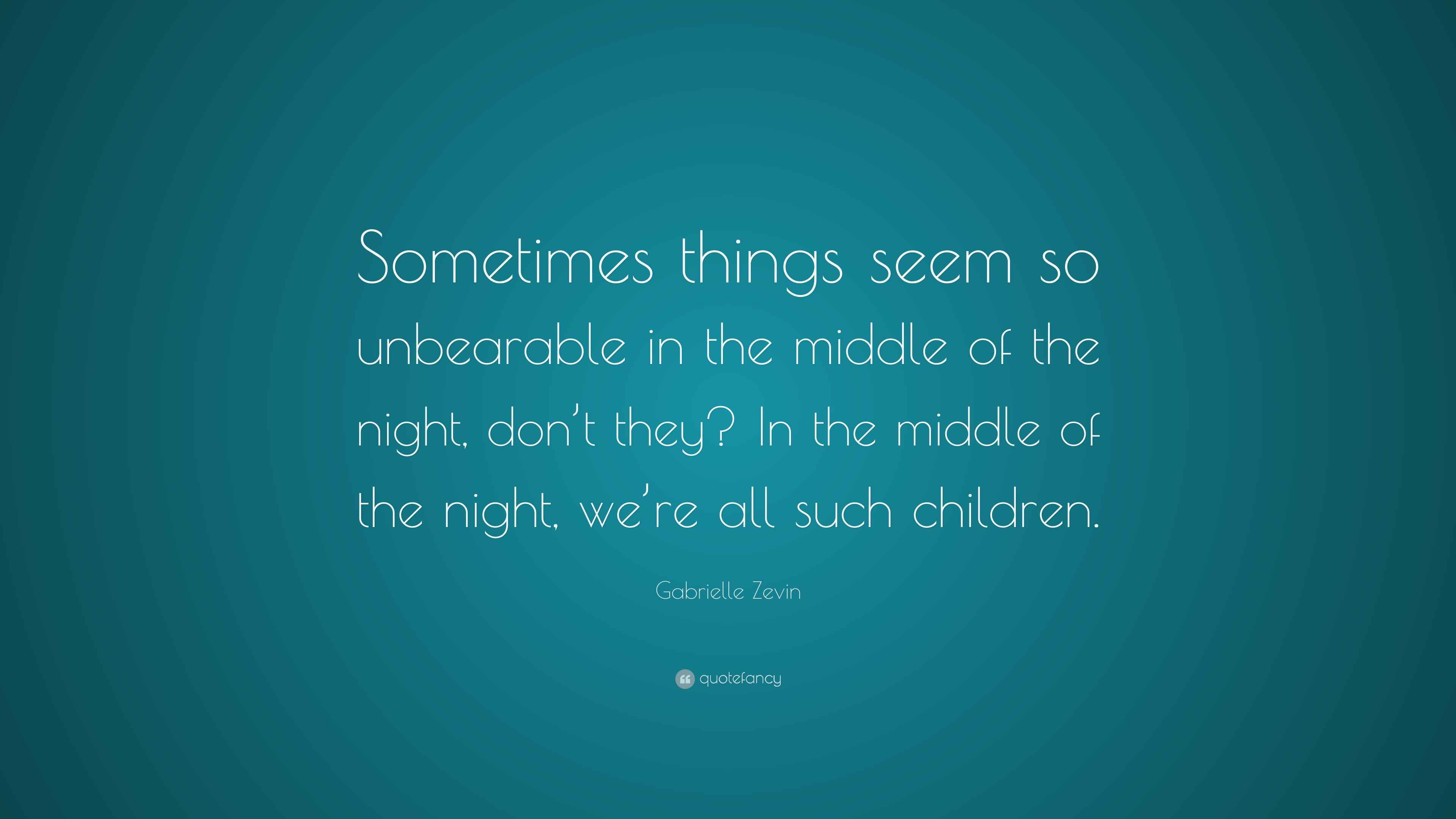 Gabrielle Zevin Quote: “Sometimes things seem so unbearable in the ...