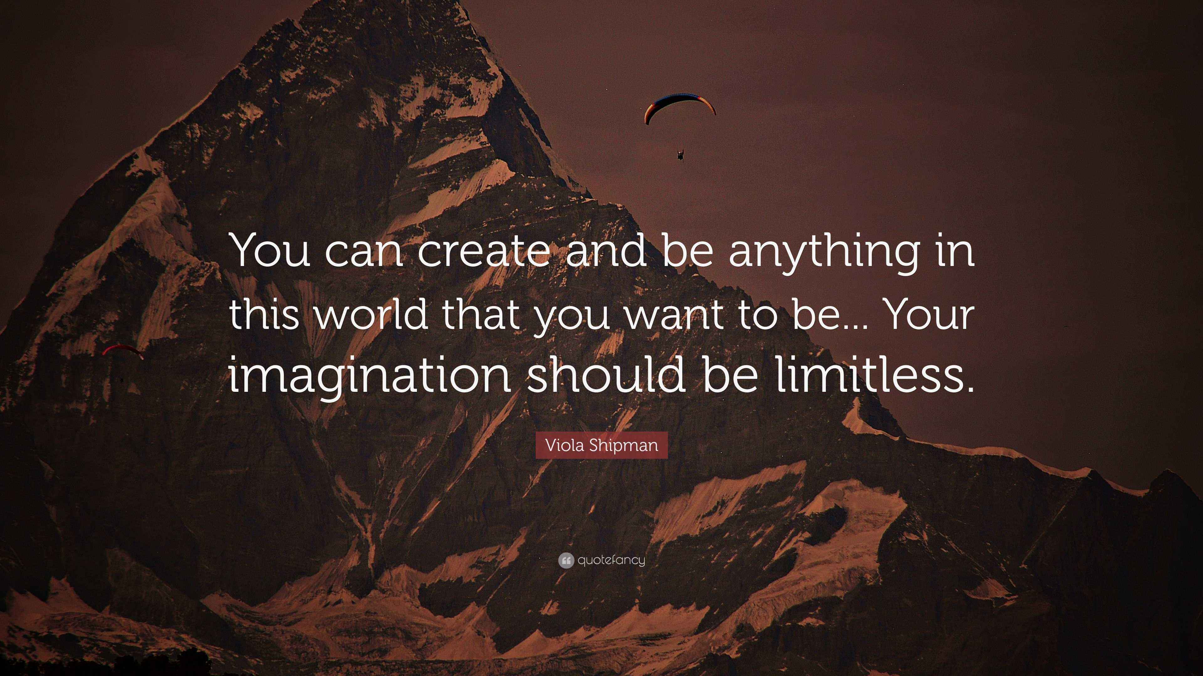 Viola Shipman Quote: “You can create and be anything in this world that ...