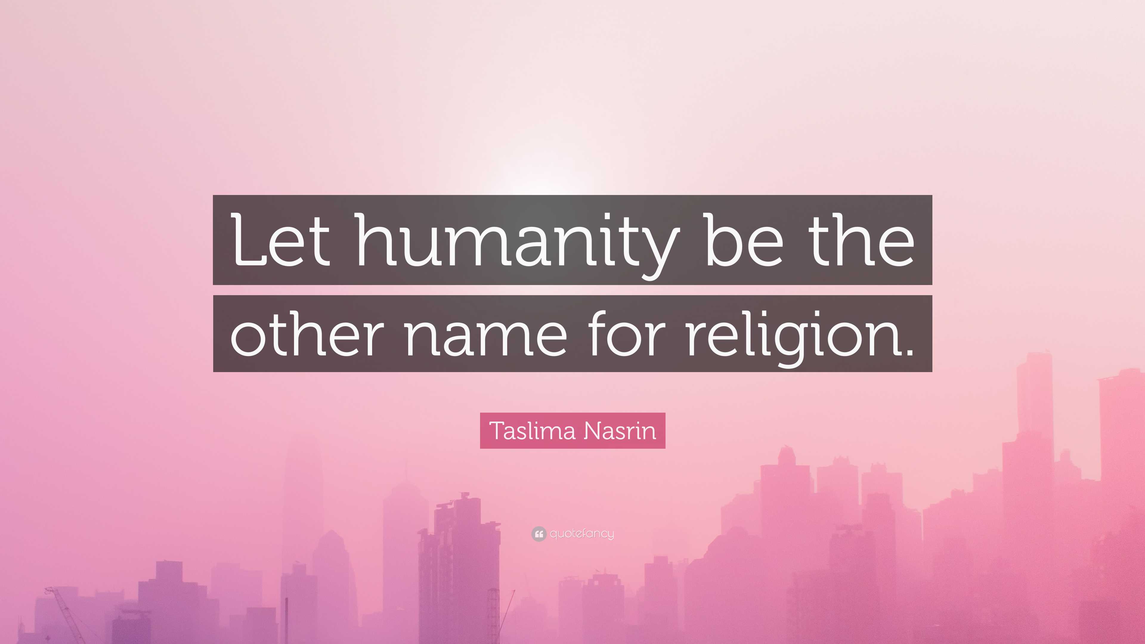 Taslima Nasrin Quote: “Let humanity be the other name for religion.”