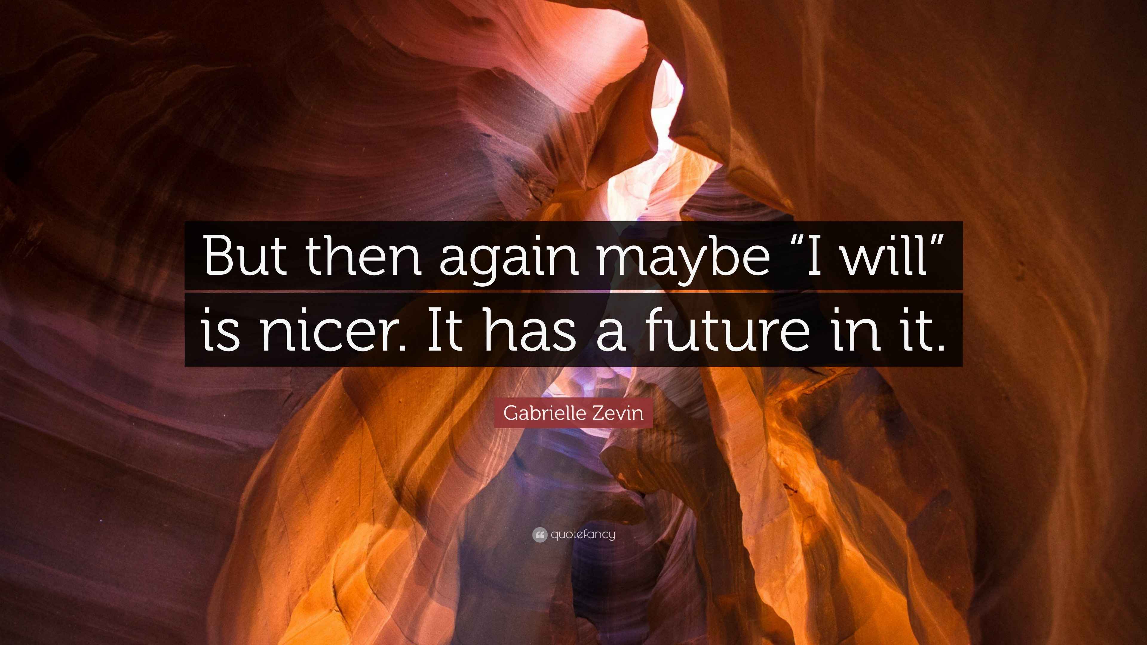 Gabrielle Zevin Quote: “But then again maybe “I will” is nicer. It has ...