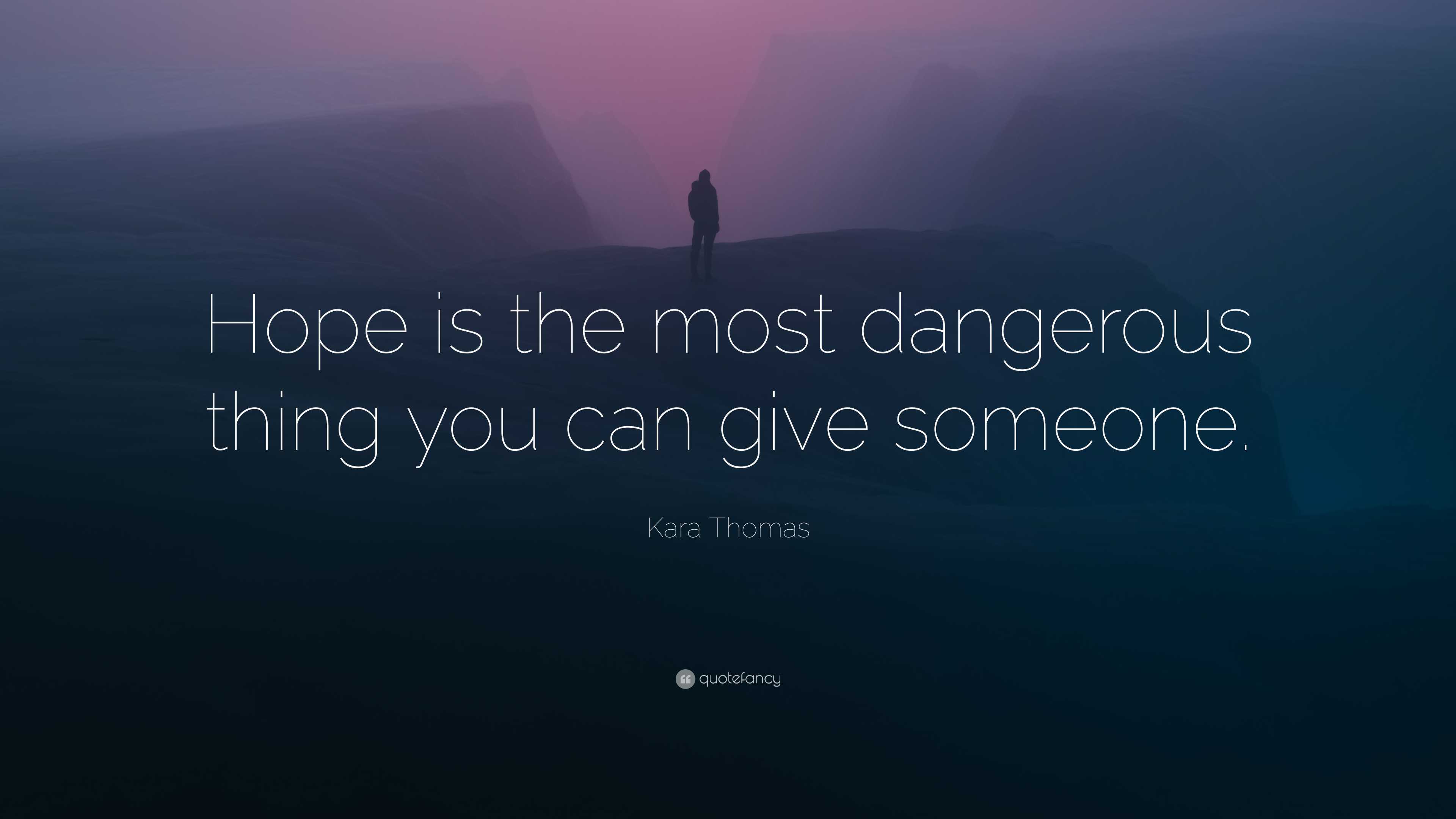 Kara Thomas Quote: “Hope is the most dangerous thing you can give someone.”