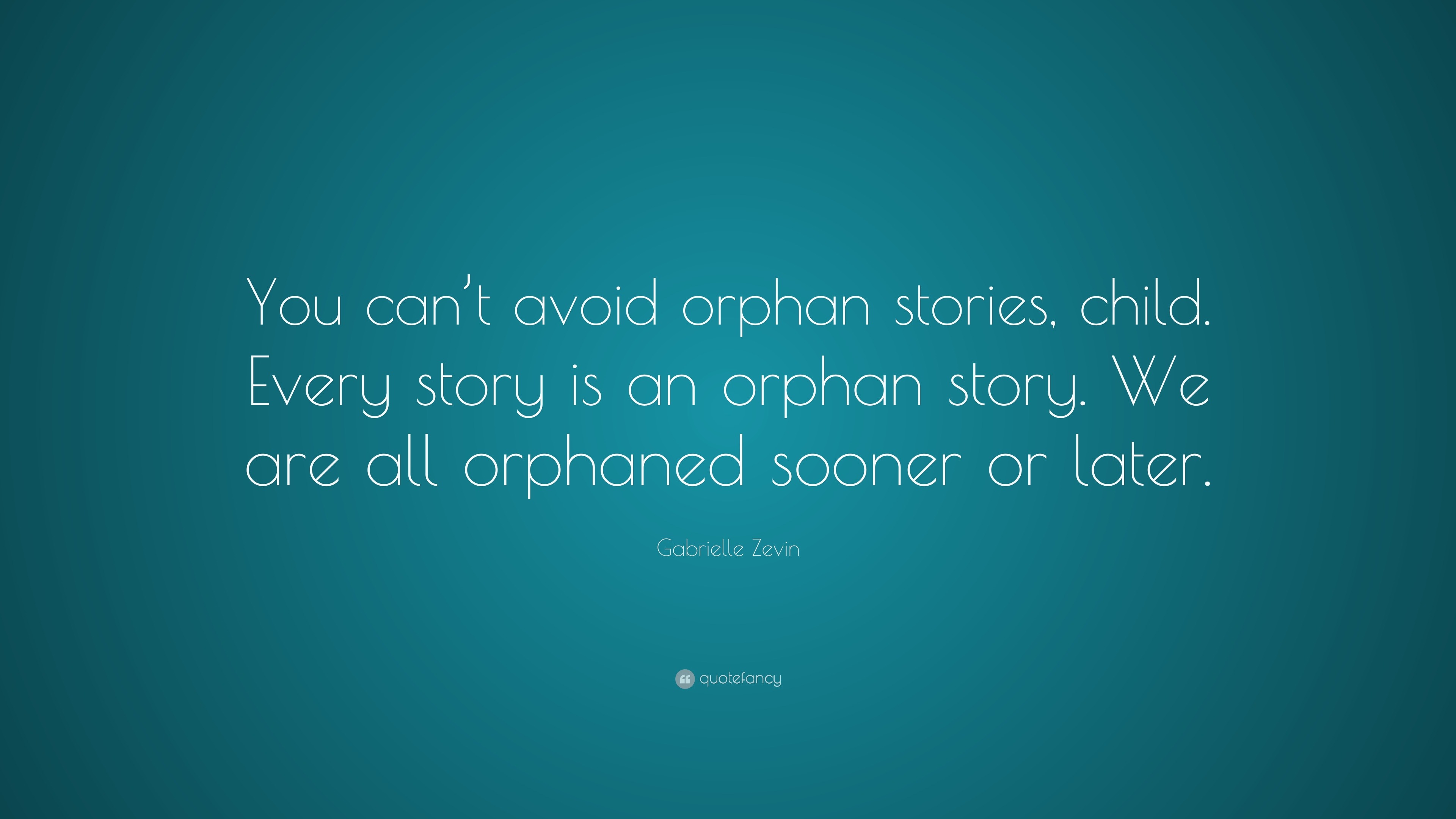 Gabrielle Zevin Quote: “You can’t avoid orphan stories, child. Every ...