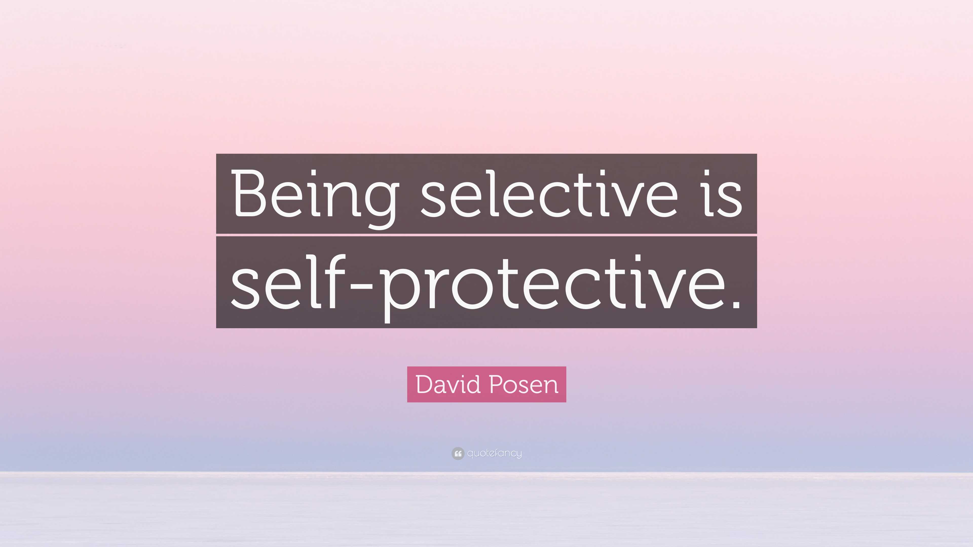 David Posen Quote: “Being selective is self-protective.”