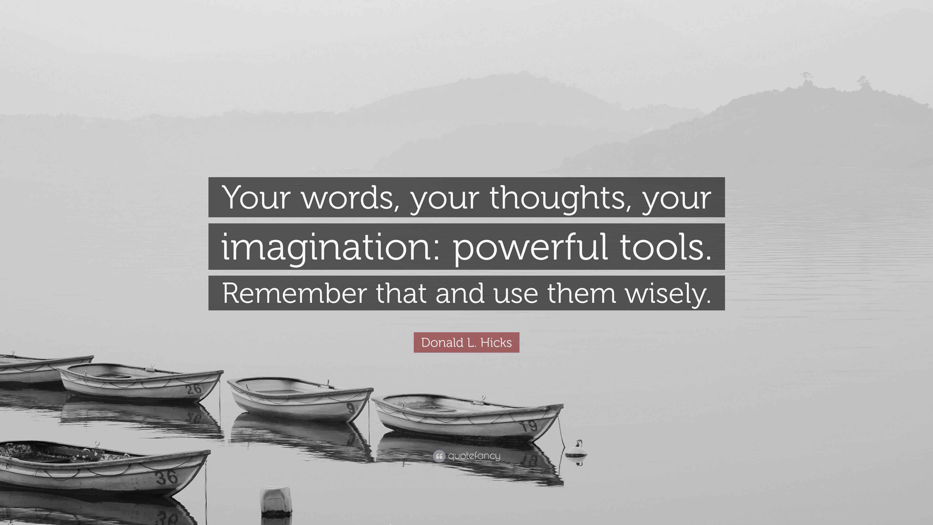 Donald L. Hicks Quote: “Your words, your thoughts, your imagination ...