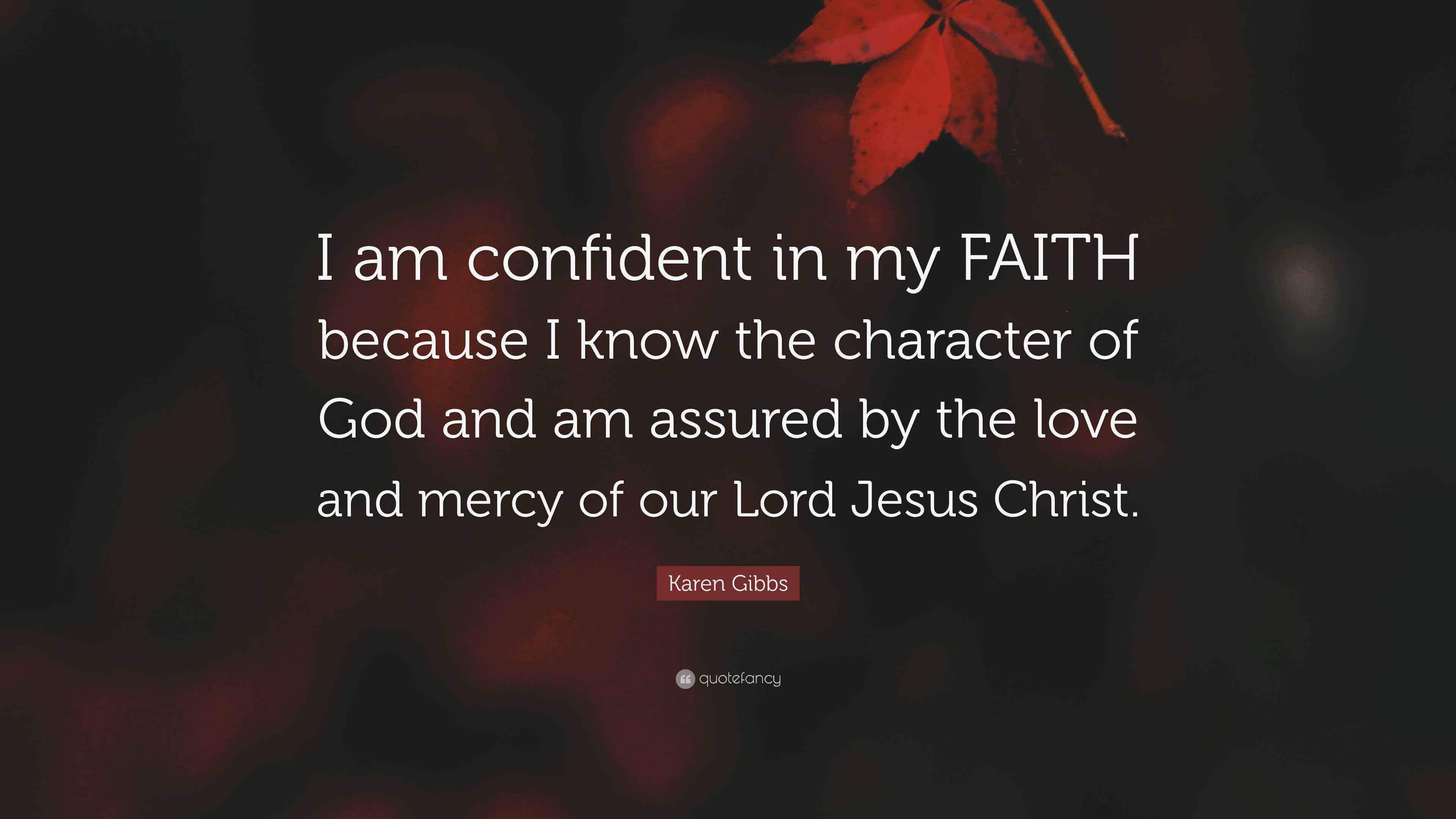 Karen Gibbs Quote: “I am confident in my FAITH because I know the ...