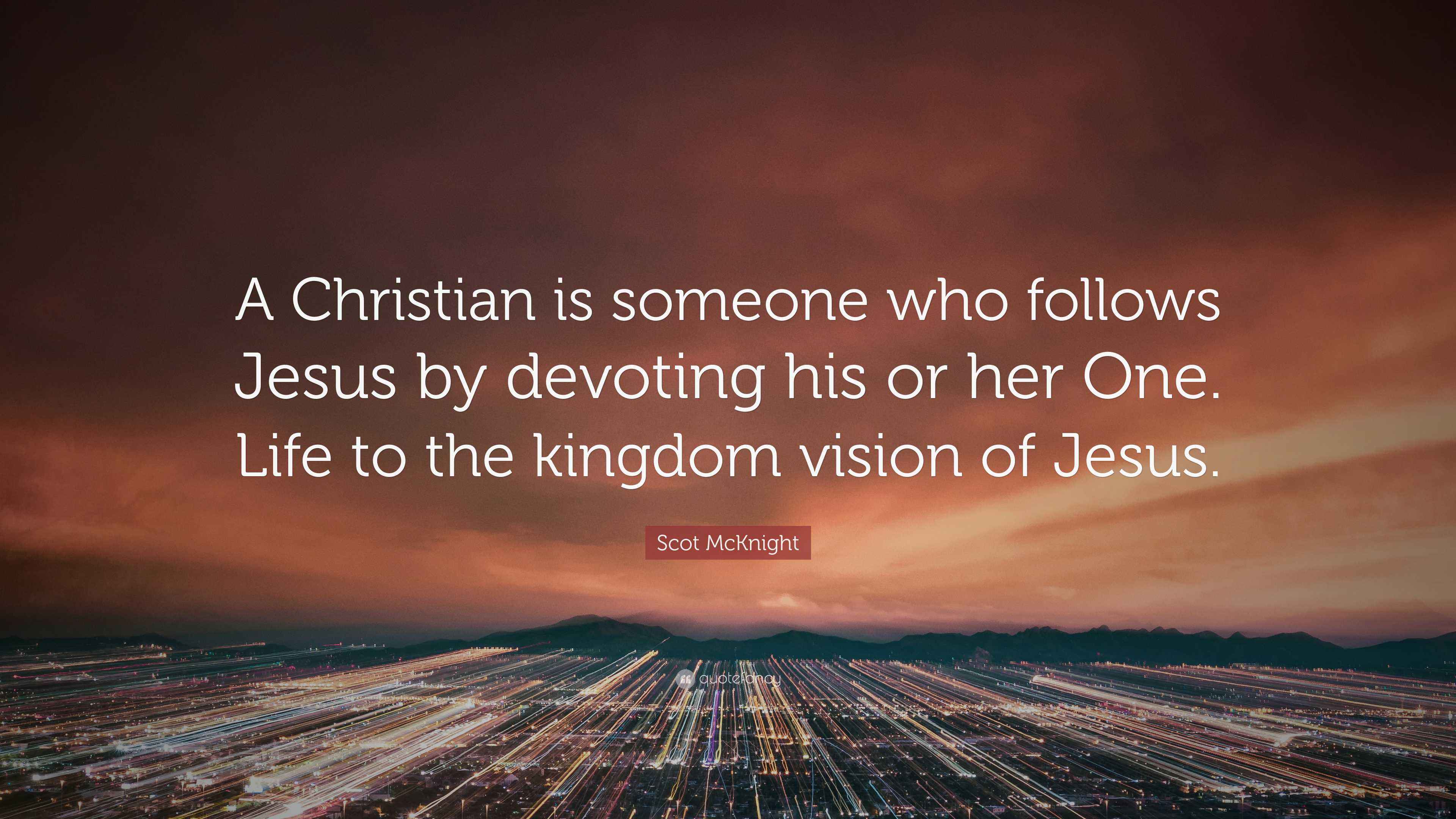 Scot McKnight Quote: “A Christian is someone who follows Jesus by ...