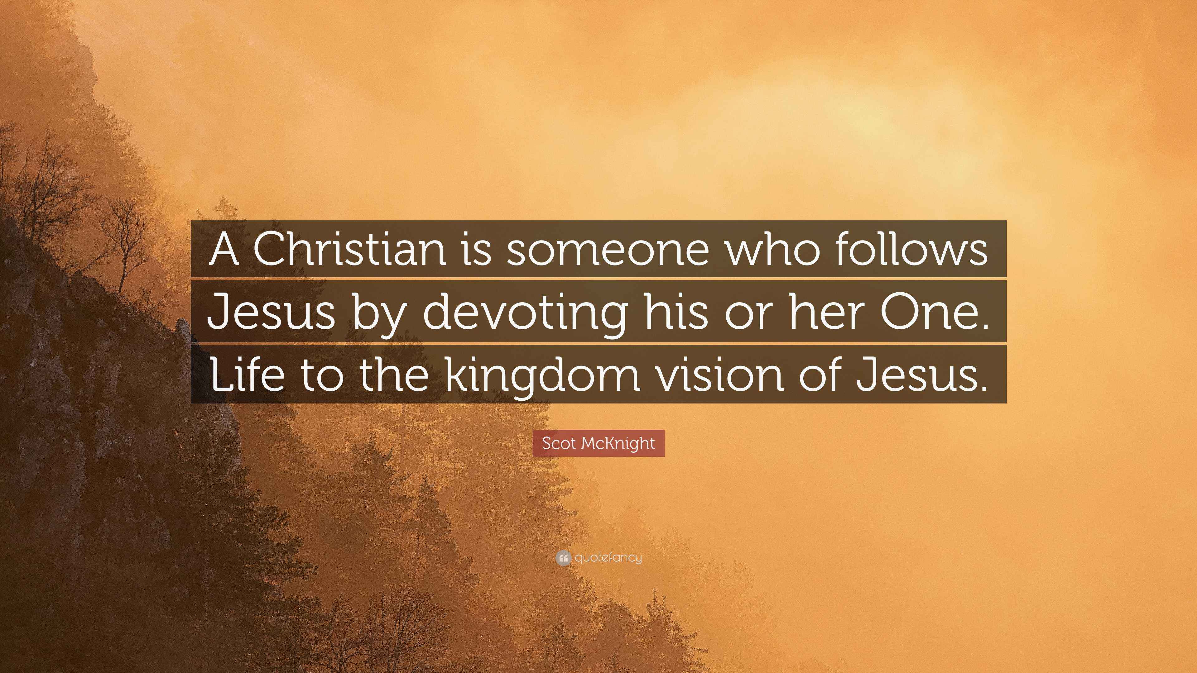 Scot McKnight Quote: “A Christian is someone who follows Jesus by ...