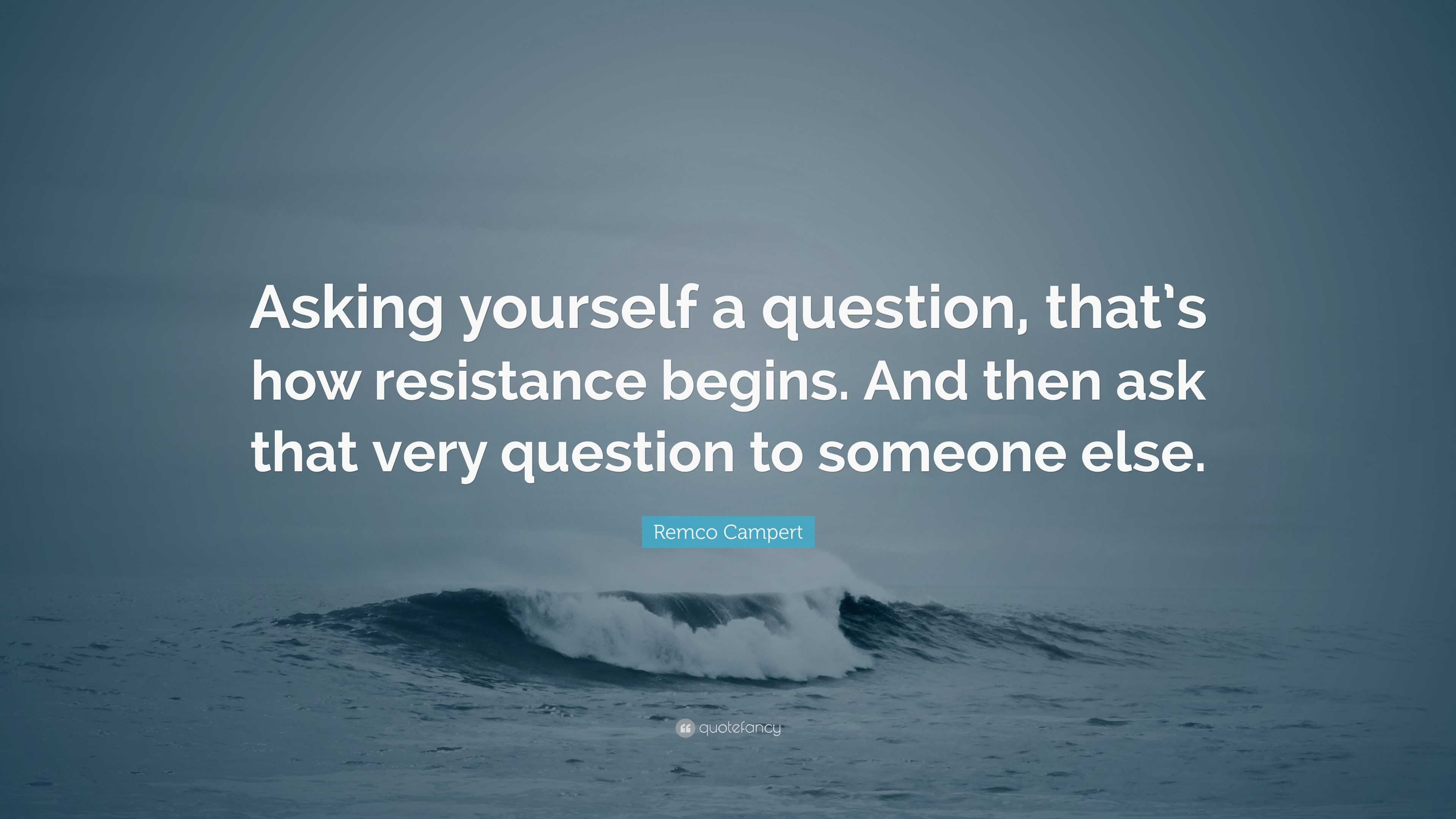 Remco Campert Quote: “Asking yourself a question, that’s how resistance ...