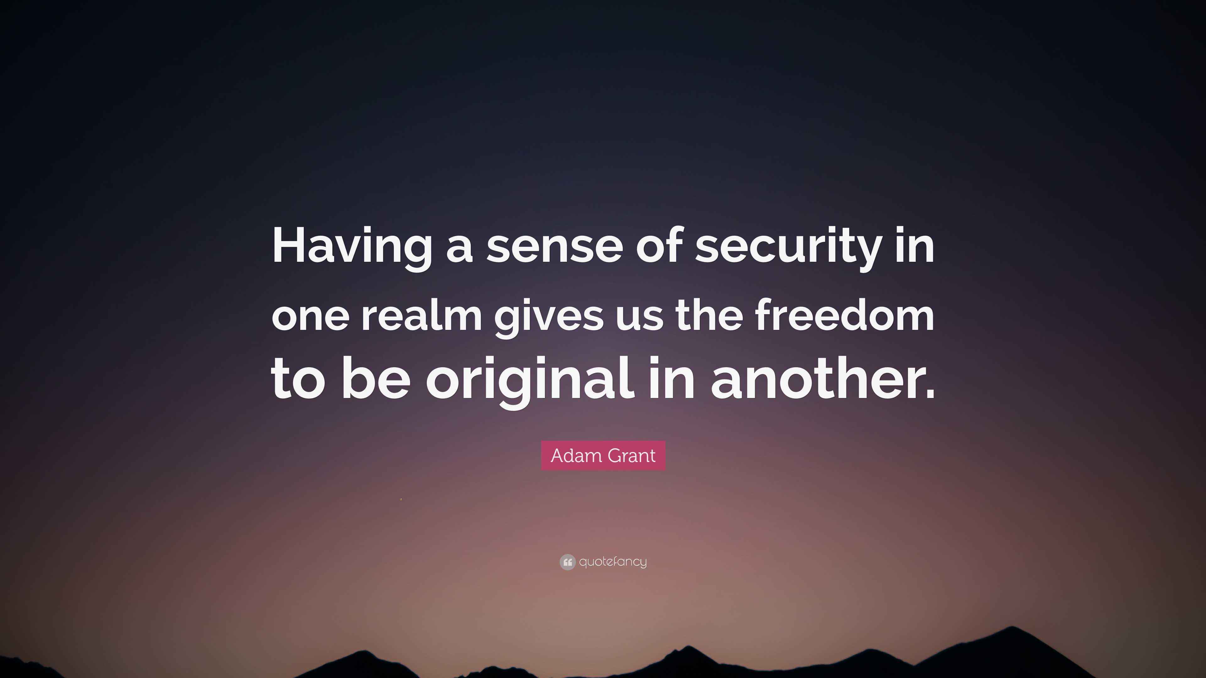Adam Grant Quote: “Having a sense of security in one realm gives us the ...
