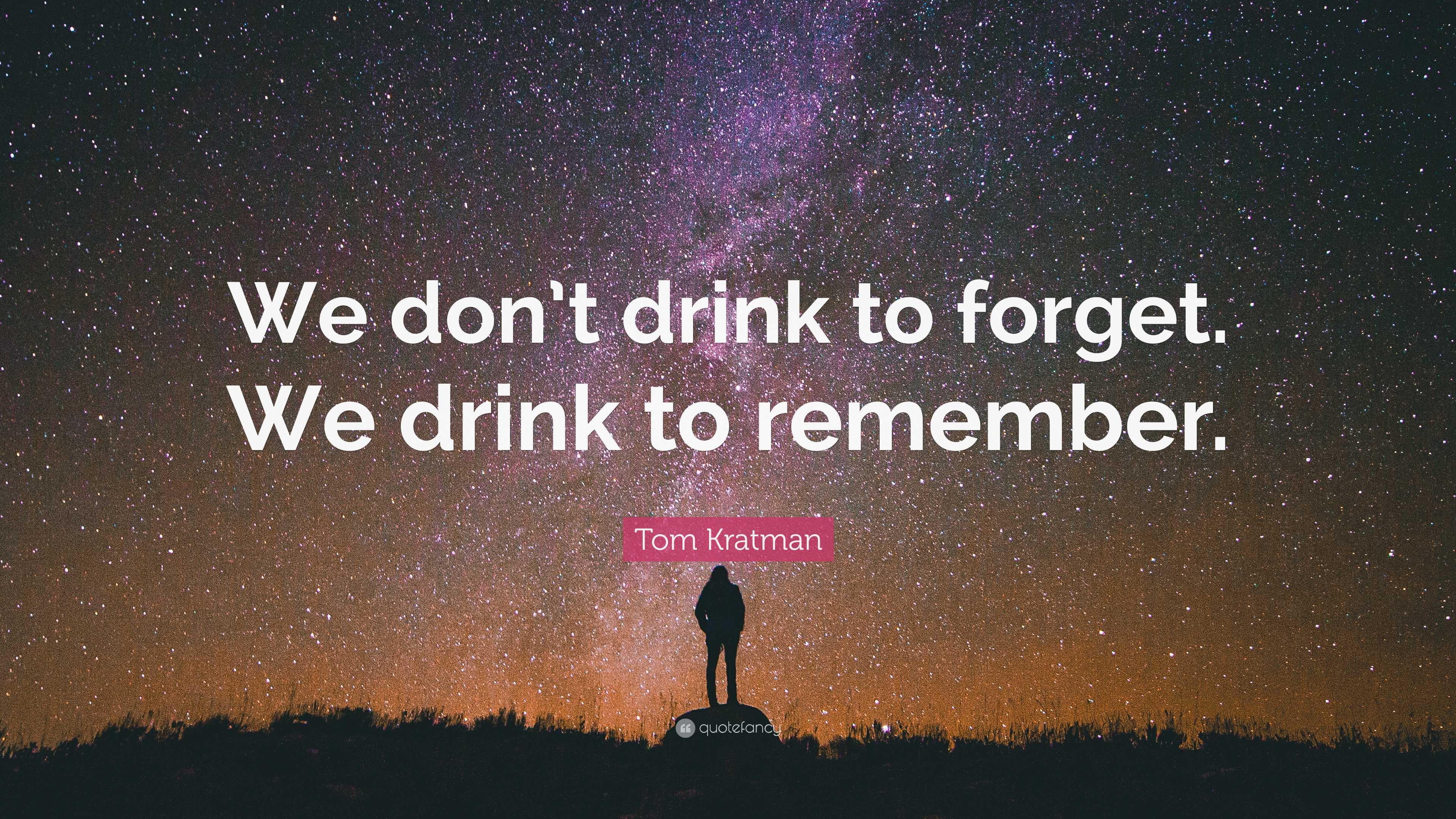 Tom Kratman Quote: “We don’t drink to forget. We drink to remember.”