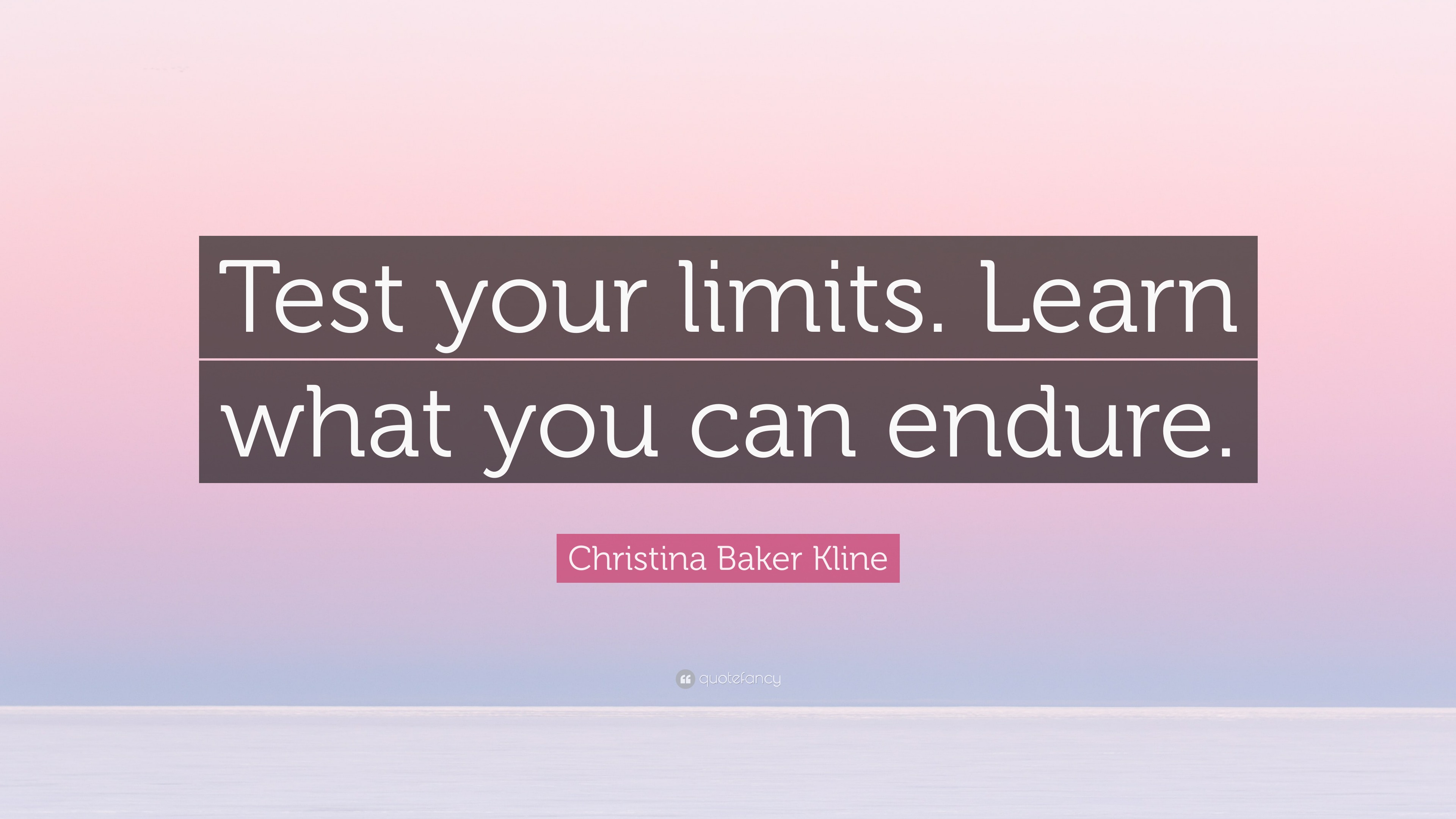 Christina Baker Kline Quote: “Test your limits. Learn what you can endure.”