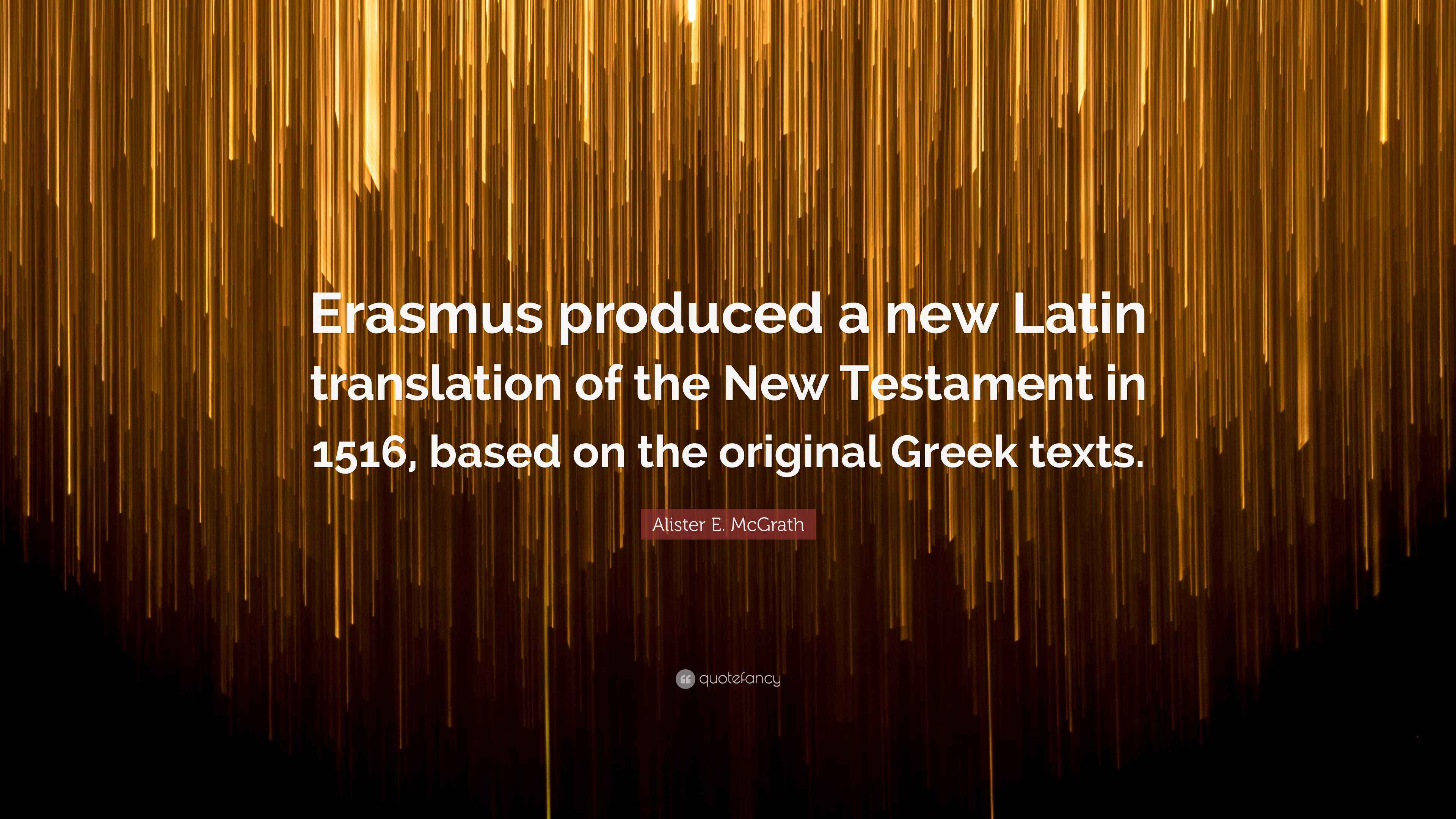 Alister E. McGrath Quote: “Erasmus produced a new Latin translation of ...