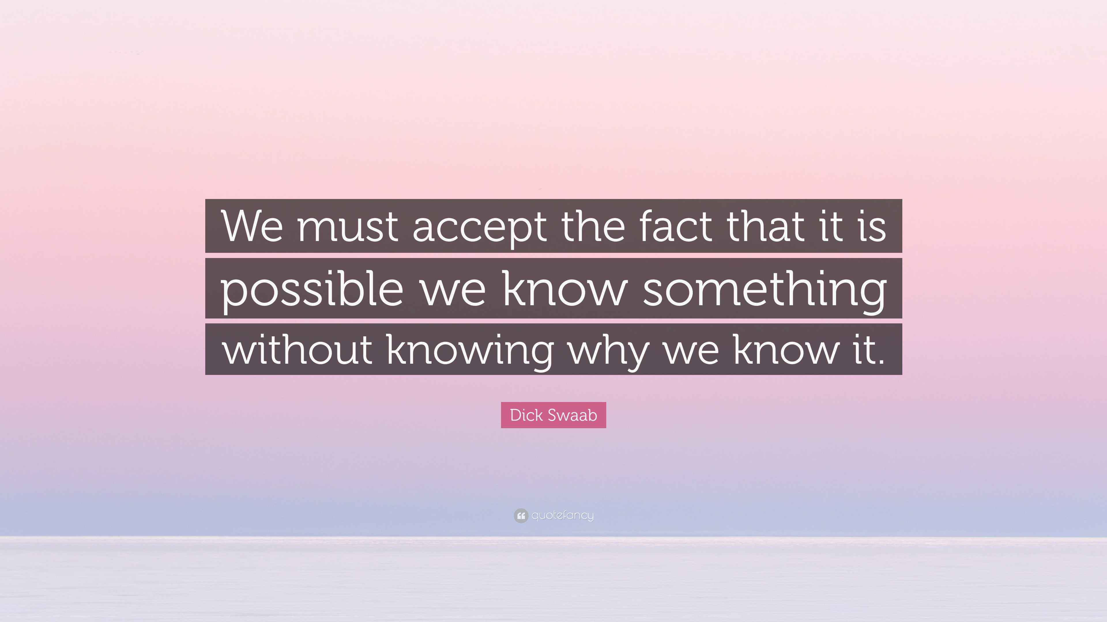 Dick Swaab Quote: “We must accept the fact that it is possible we know ...