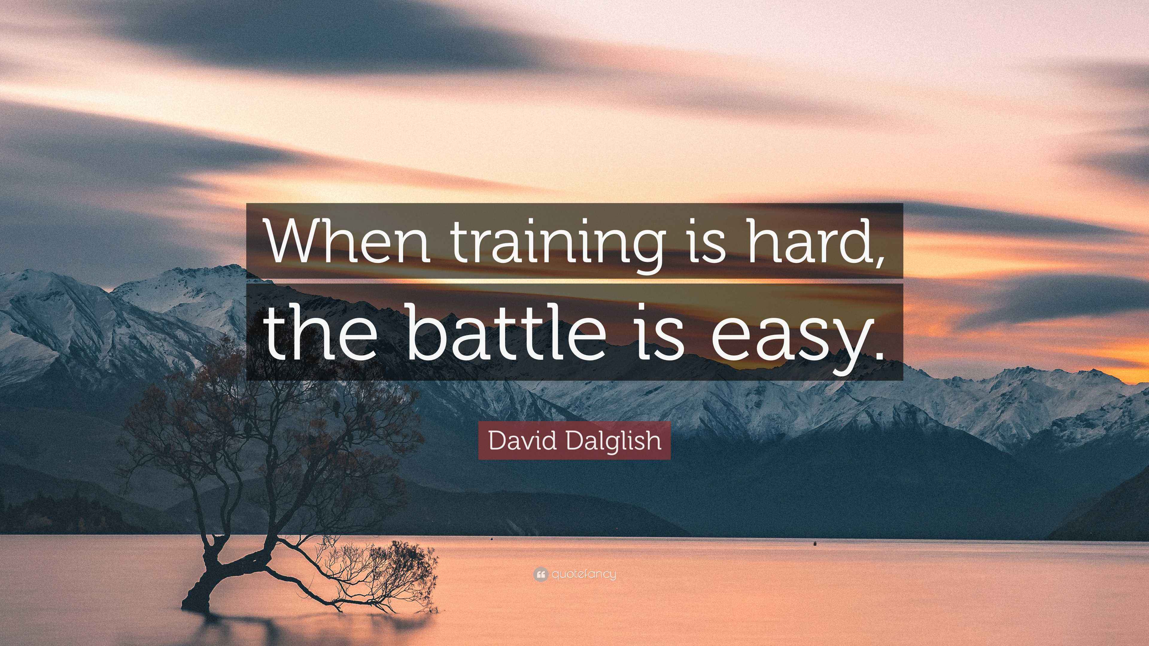 David Dalglish Quote: “When training is hard, the battle is easy.”