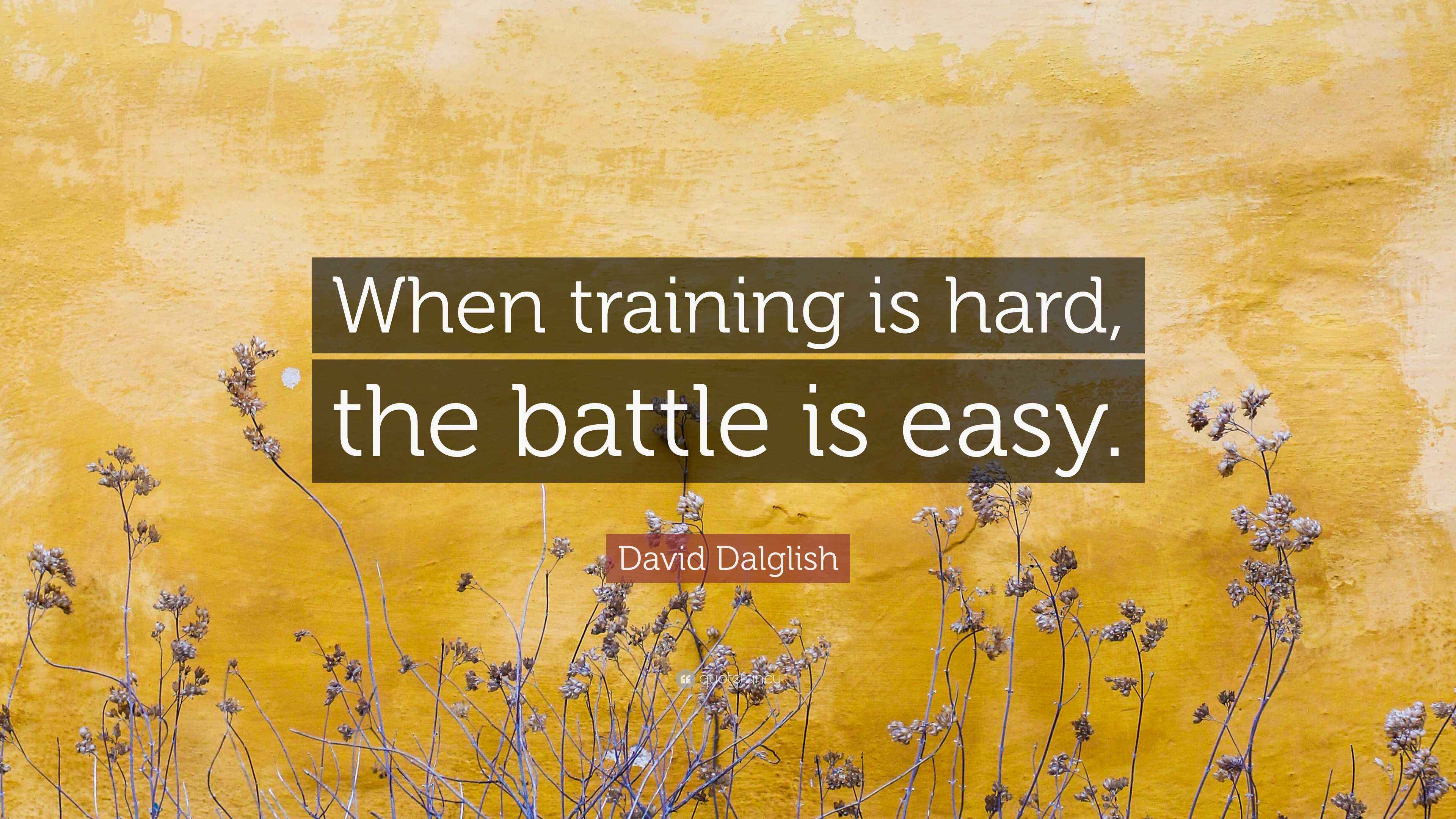 David Dalglish Quote: “When training is hard, the battle is easy.”