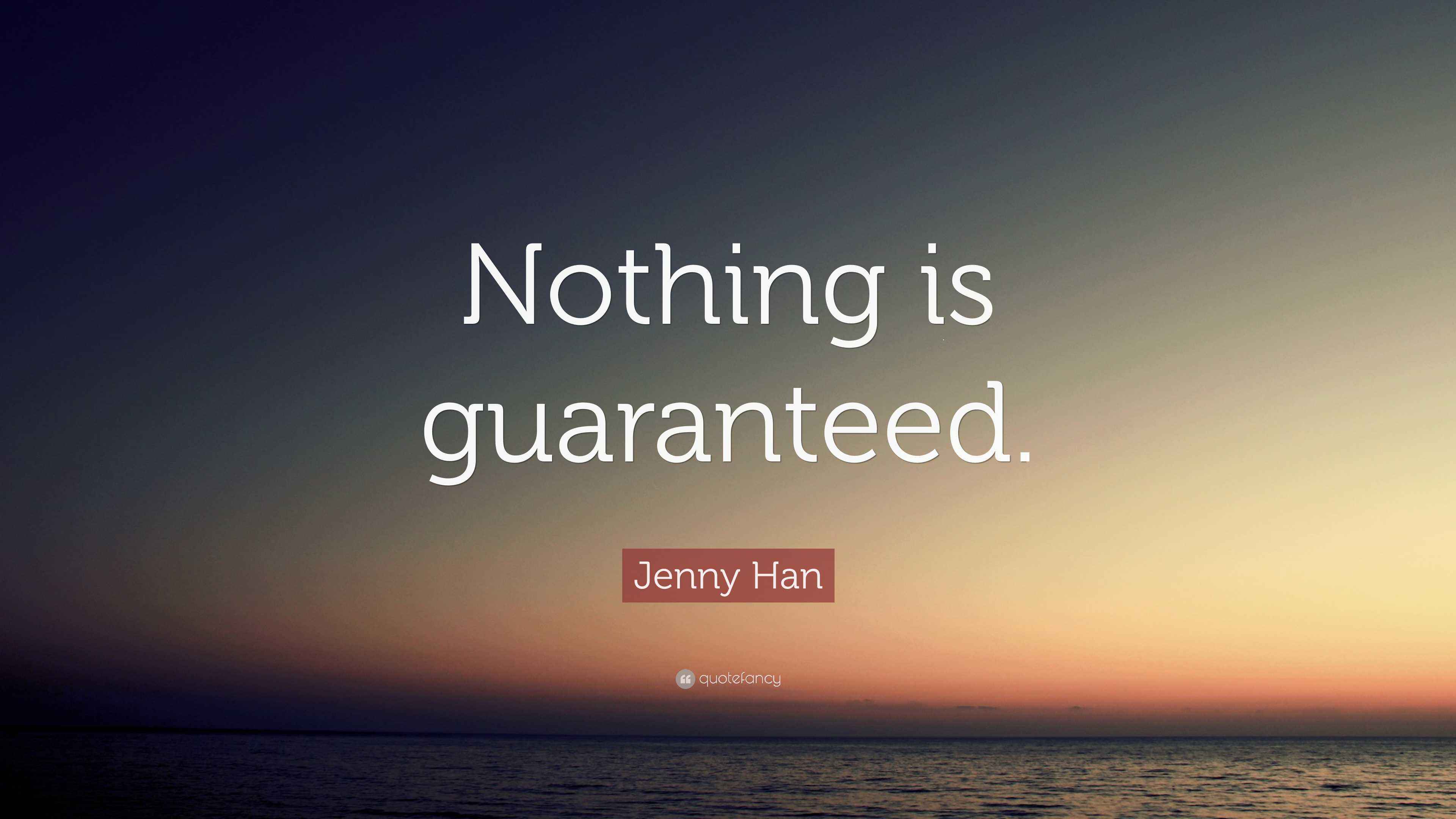 Jenny Han Quote: “Nothing is guaranteed.”