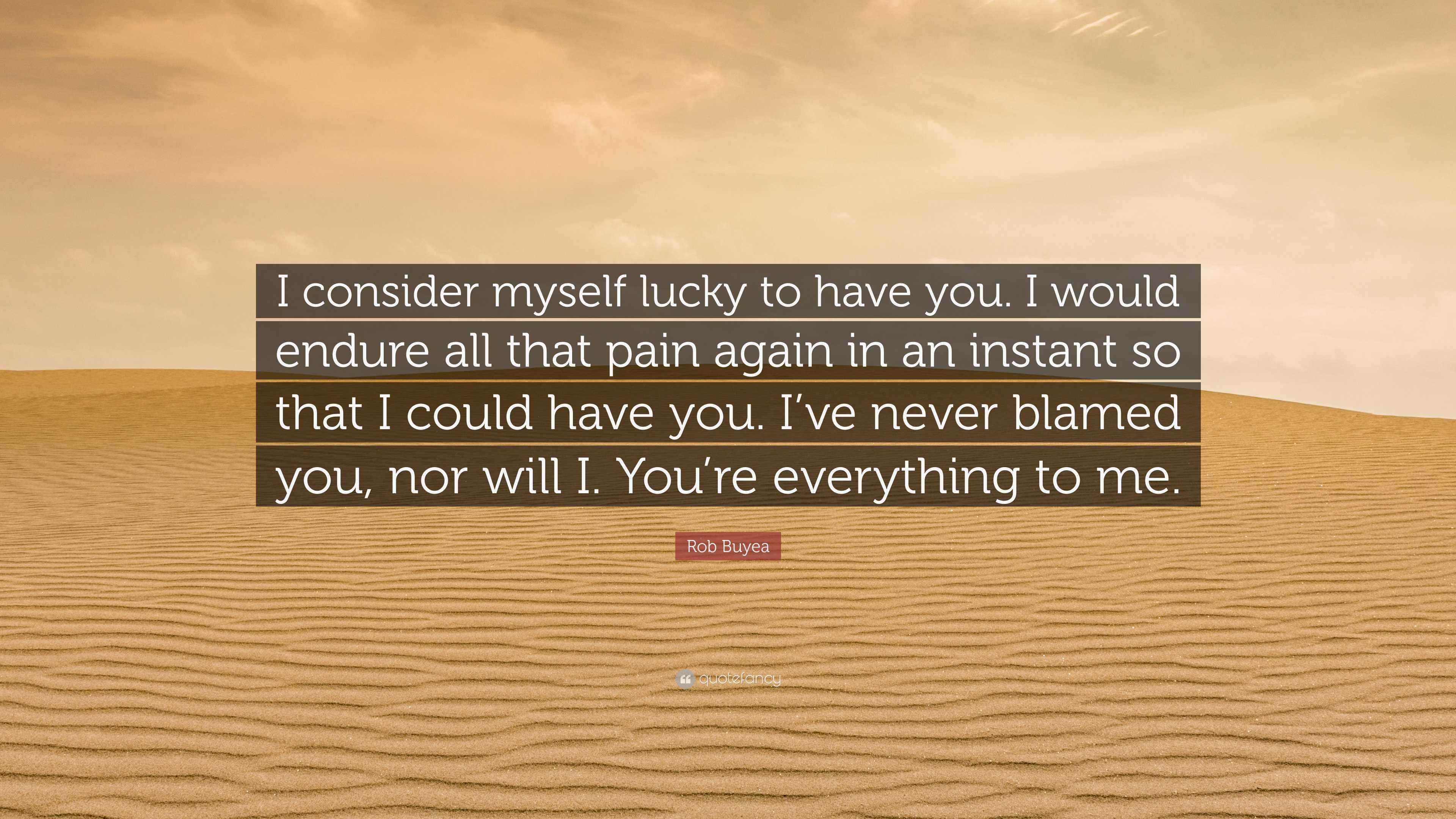 Rob Buyea Quote: “I consider myself lucky to have you. I would endure ...