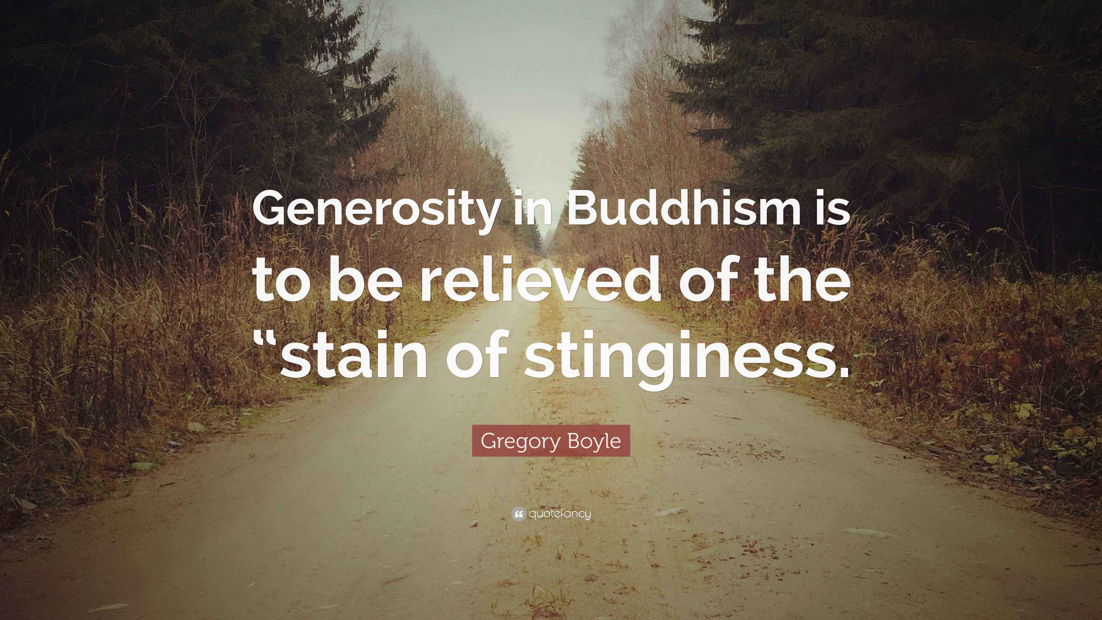 Gregory Boyle Quote: “Generosity in Buddhism is to be relieved of the ...