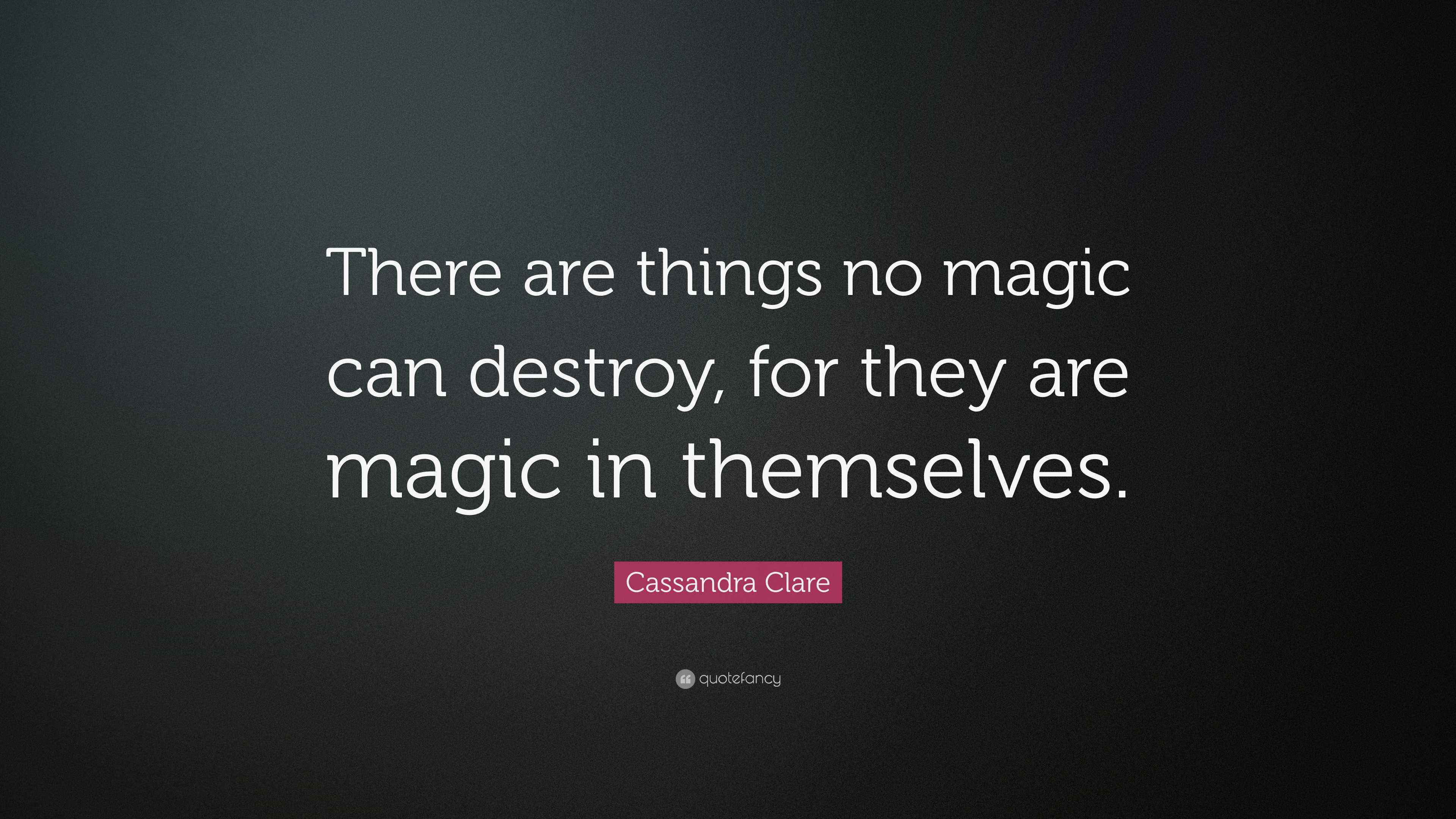 Cassandra Clare Quote: “There are things no magic can destroy, for they ...