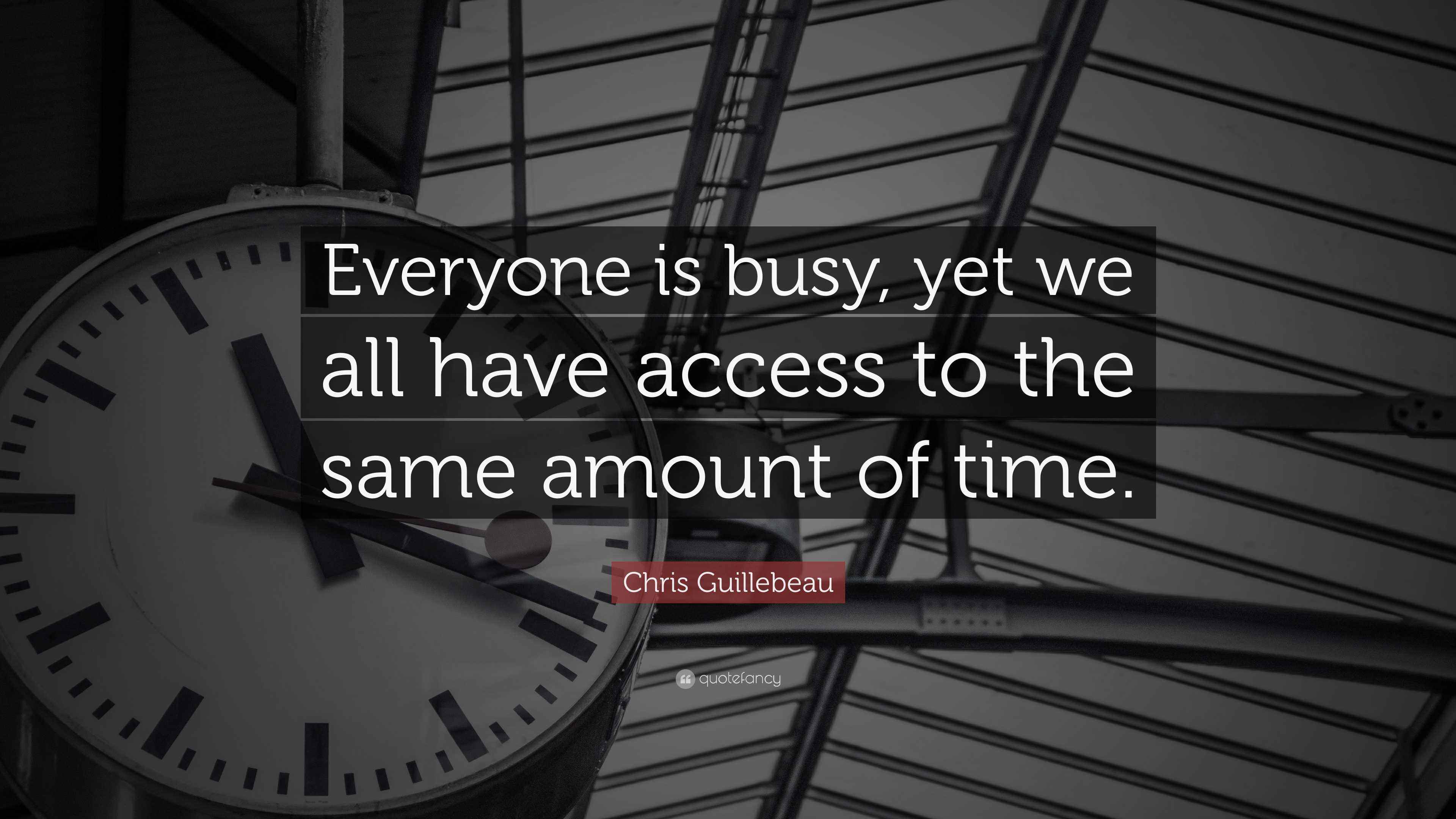 Chris Guillebeau Quote: “Everyone is busy, yet we all have access to ...