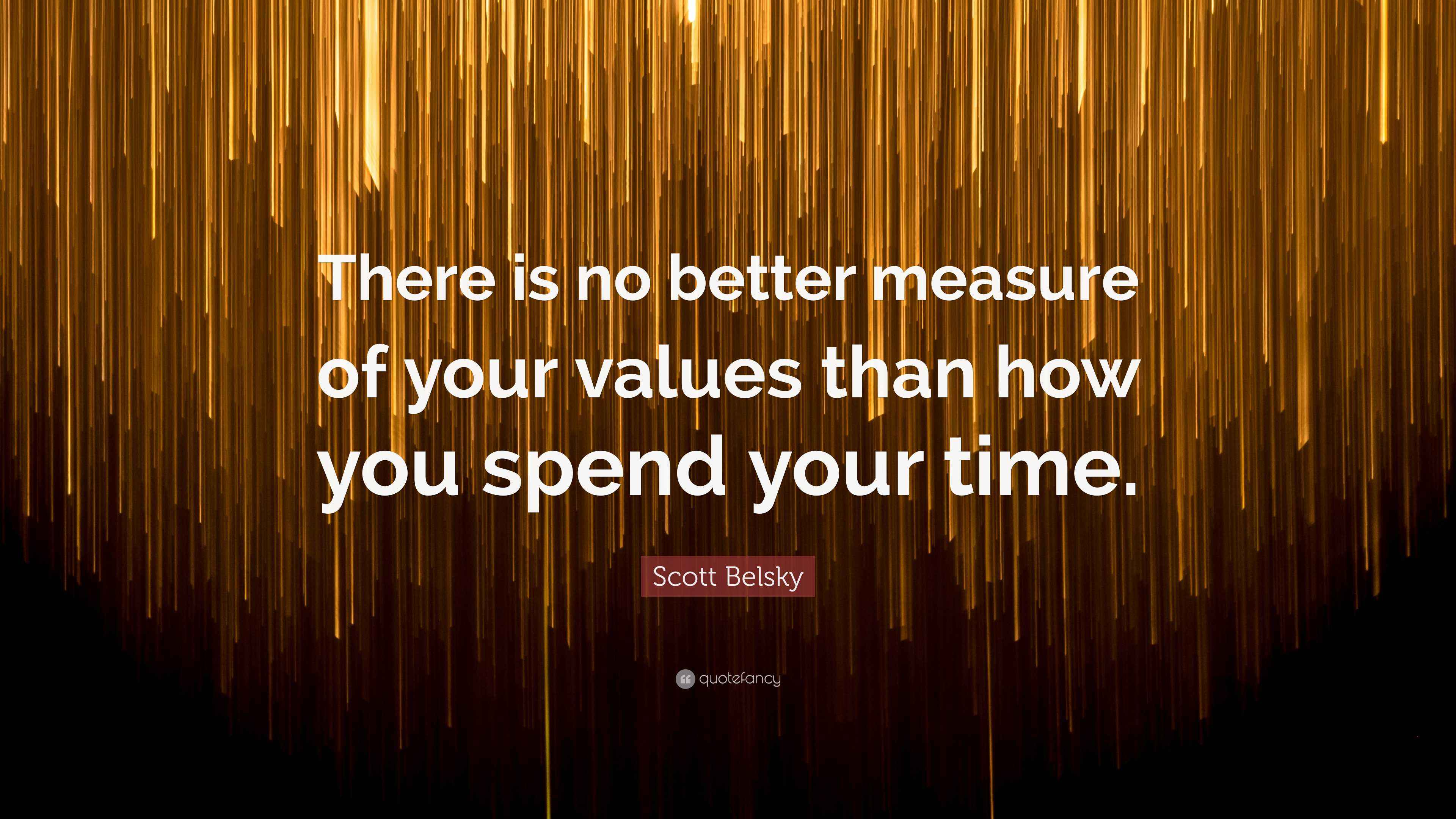 Scott Belsky Quote: “There is no better measure of your values than how ...