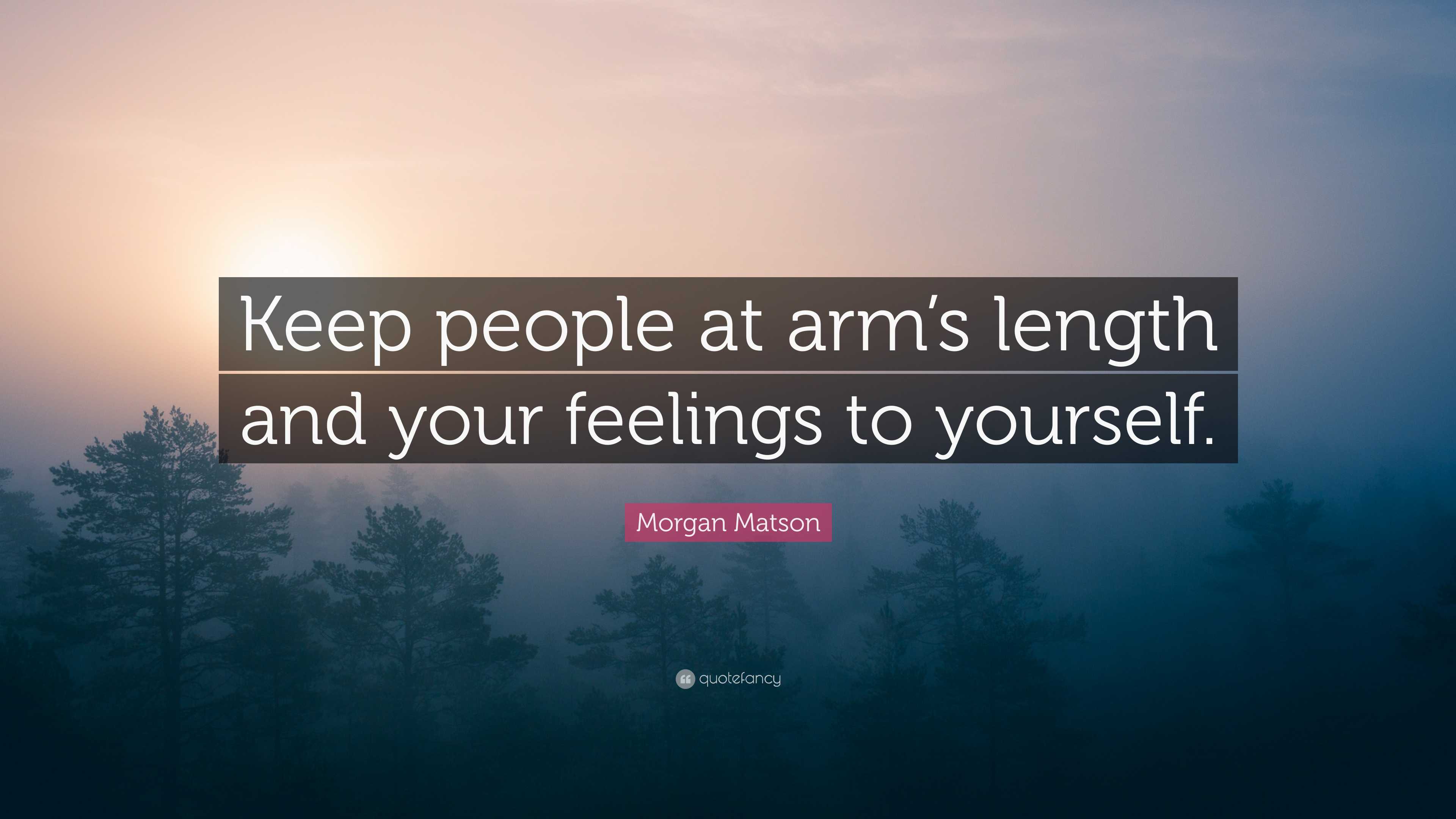 Morgan Matson Quote: “Keep people at arm’s length and your feelings to ...