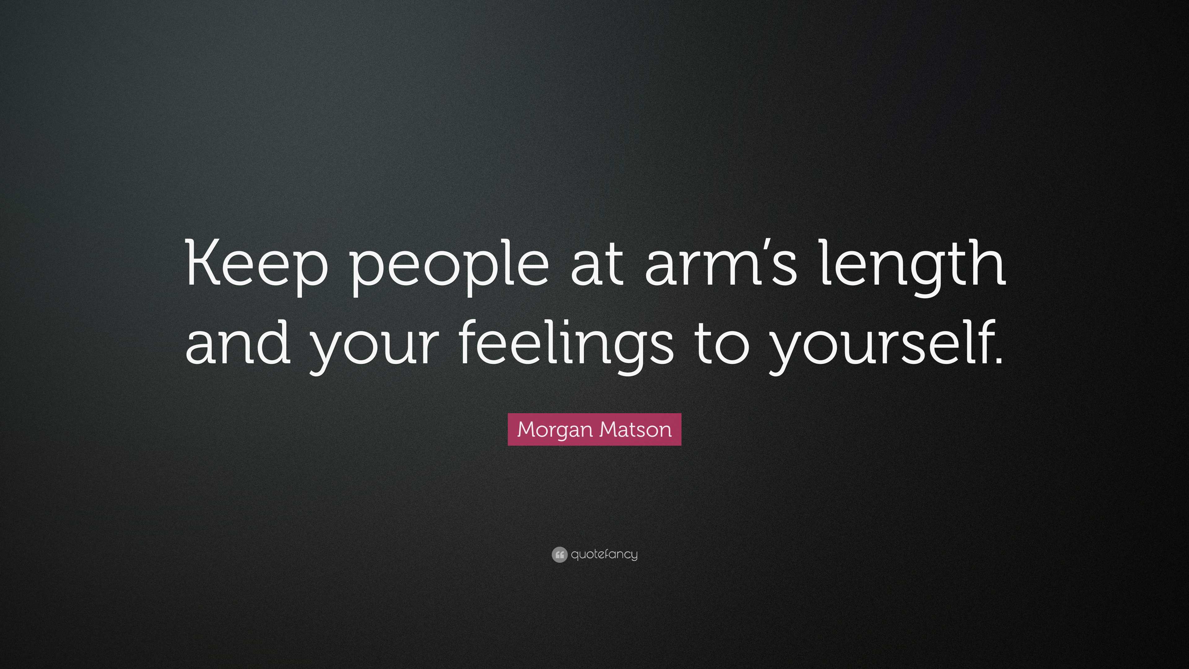 Morgan Matson Quote: “Keep people at arm’s length and your feelings to ...