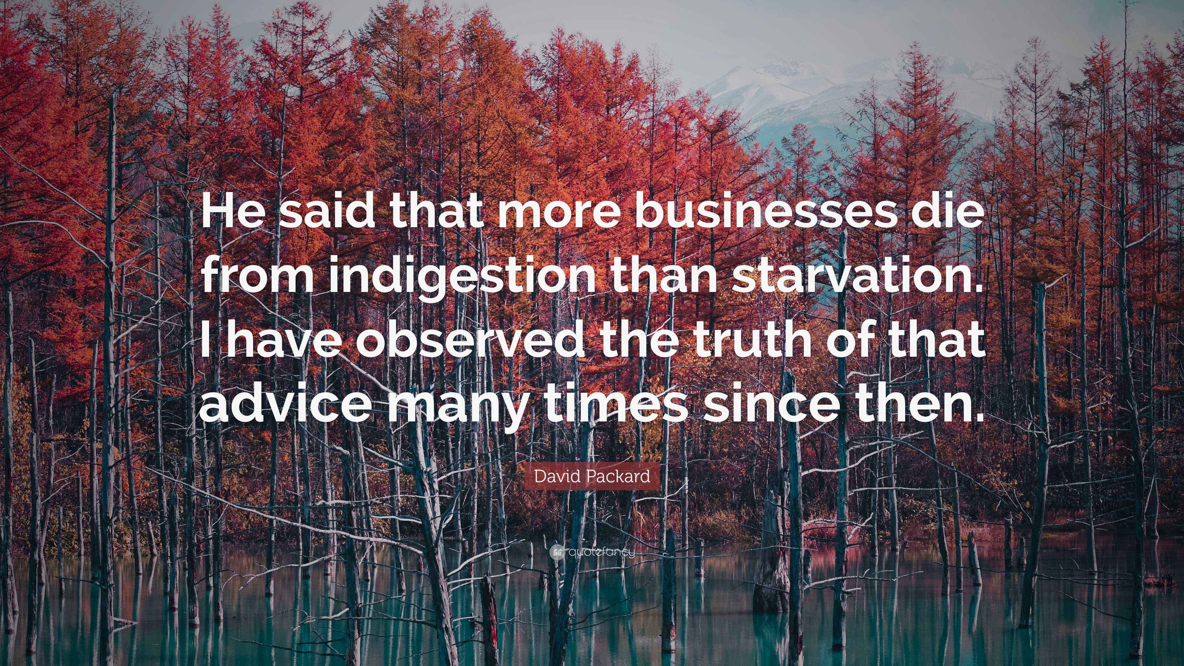 David Packard Quote: “He said that more businesses die from indigestion ...