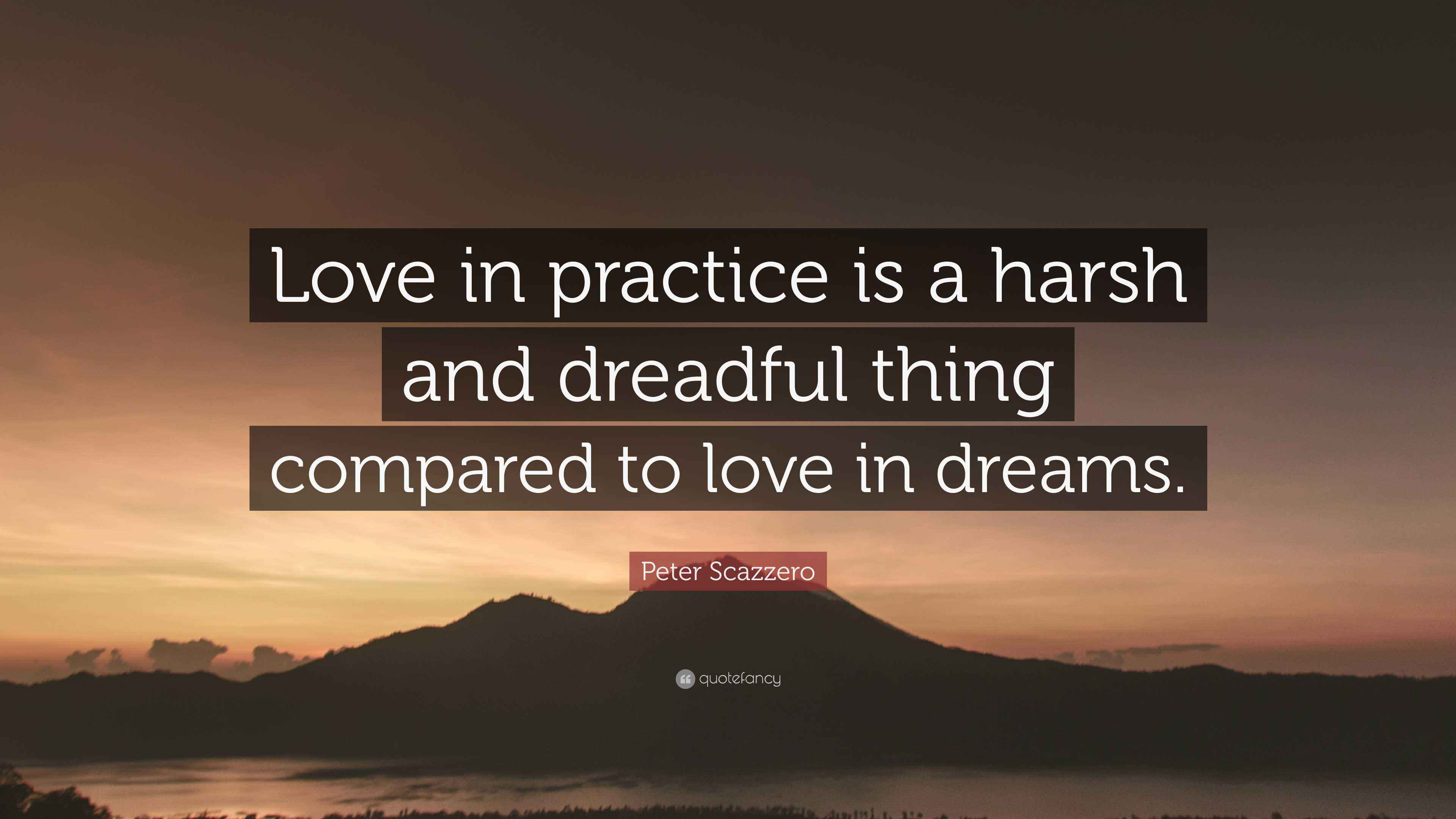 Peter Scazzero Quote: “Love in practice is a harsh and dreadful thing ...