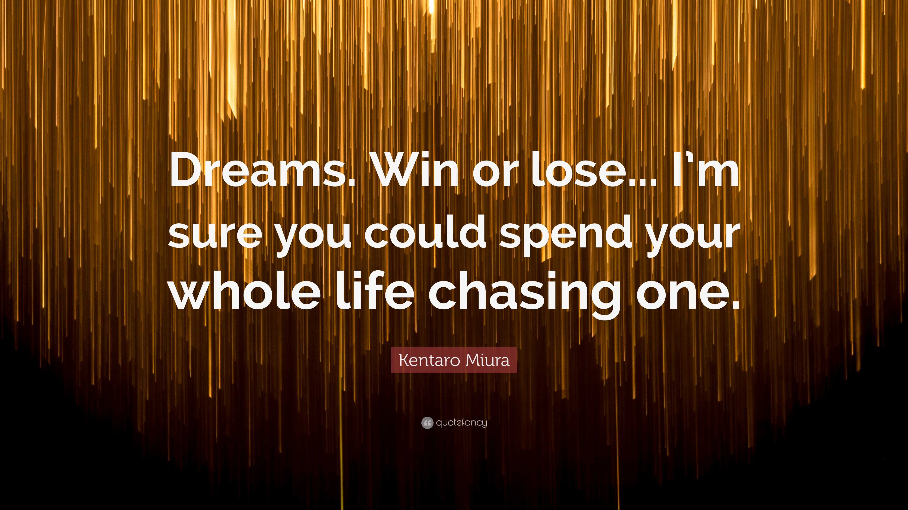 Kentaro Miura Quote: “Dreams. Win or lose... I’m sure you could spend ...