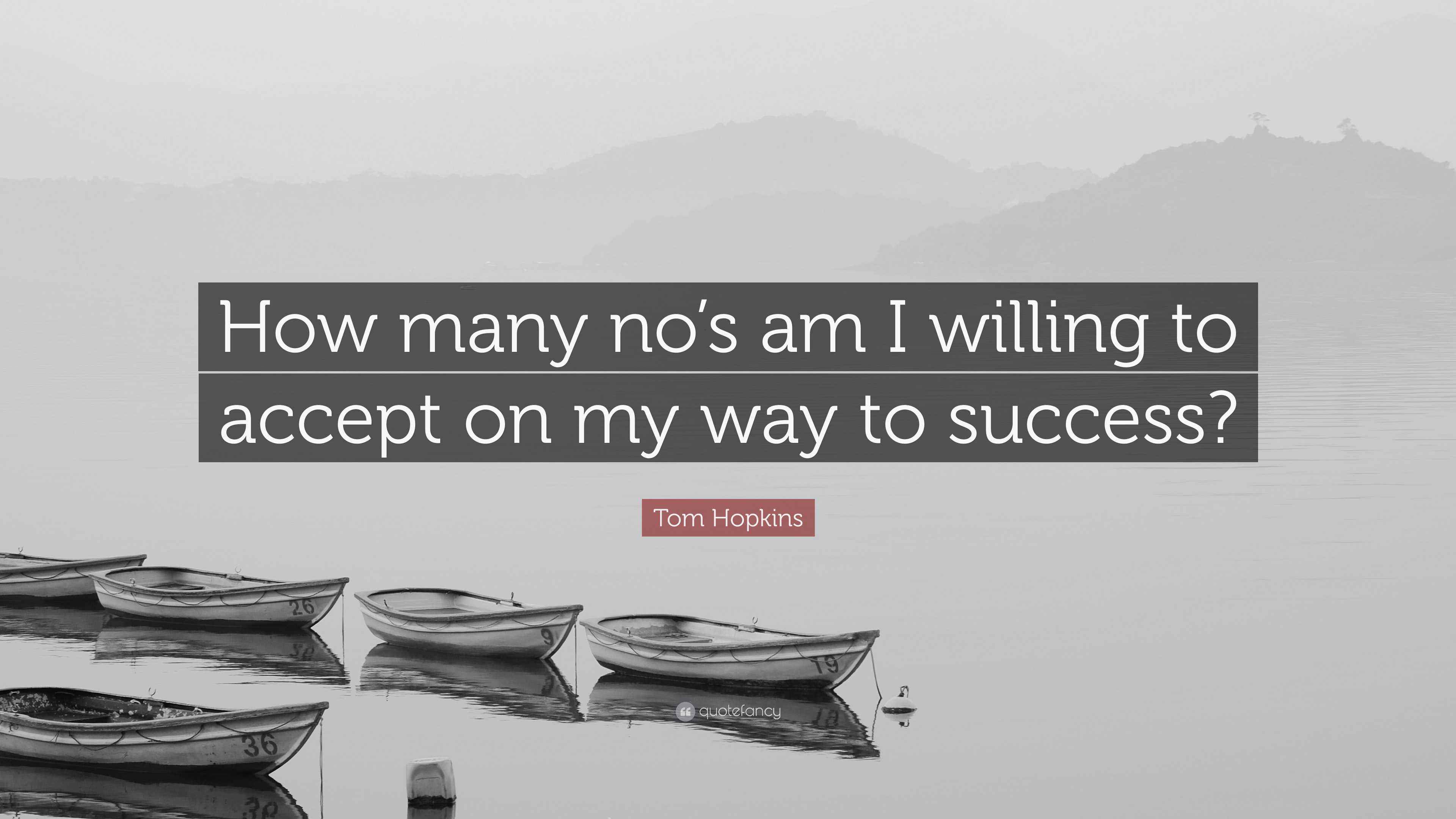 Tom Hopkins Quote: “How many no’s am I willing to accept on my way to ...