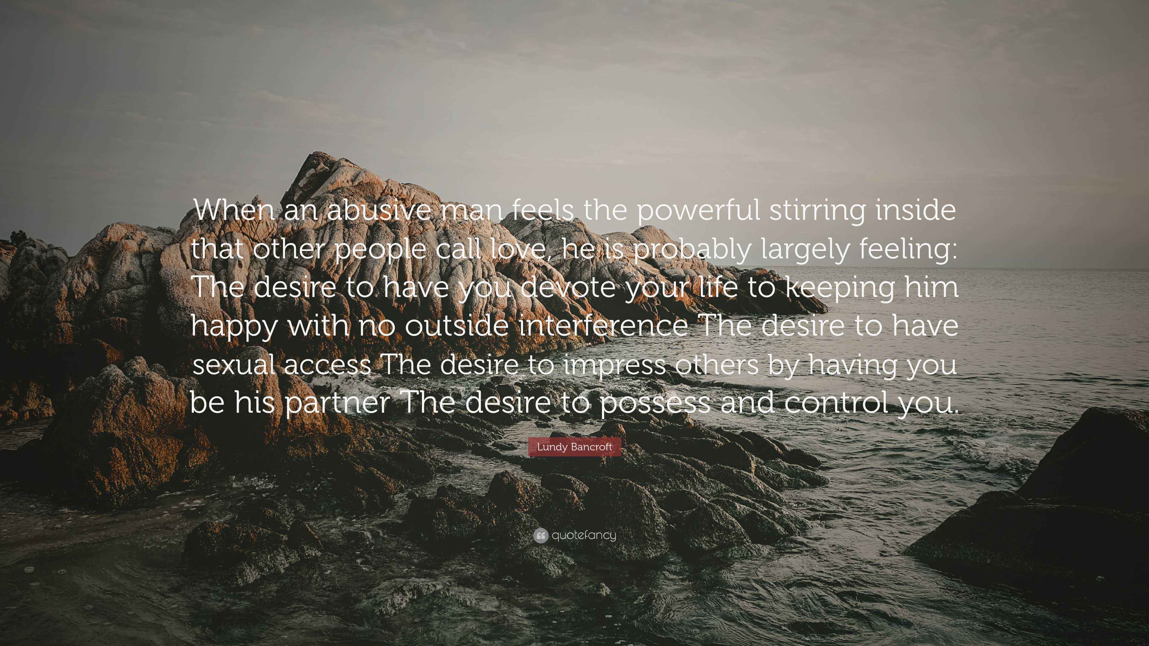 Lundy Bancroft Quote: “When an abusive man feels the powerful stirring ...