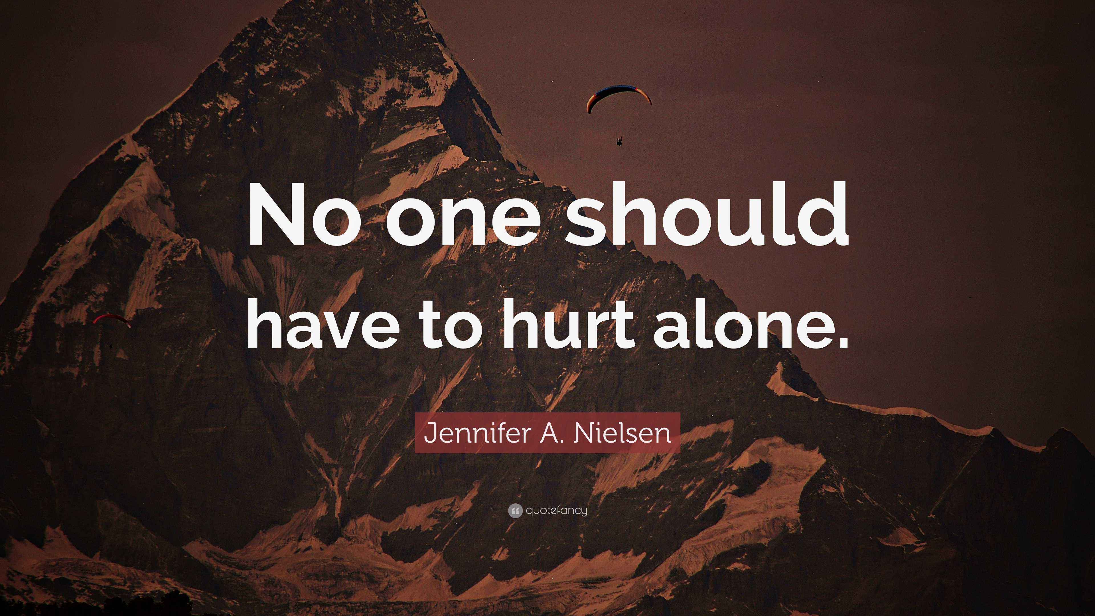 Jennifer A. Nielsen Quote: “No one should have to hurt alone.”