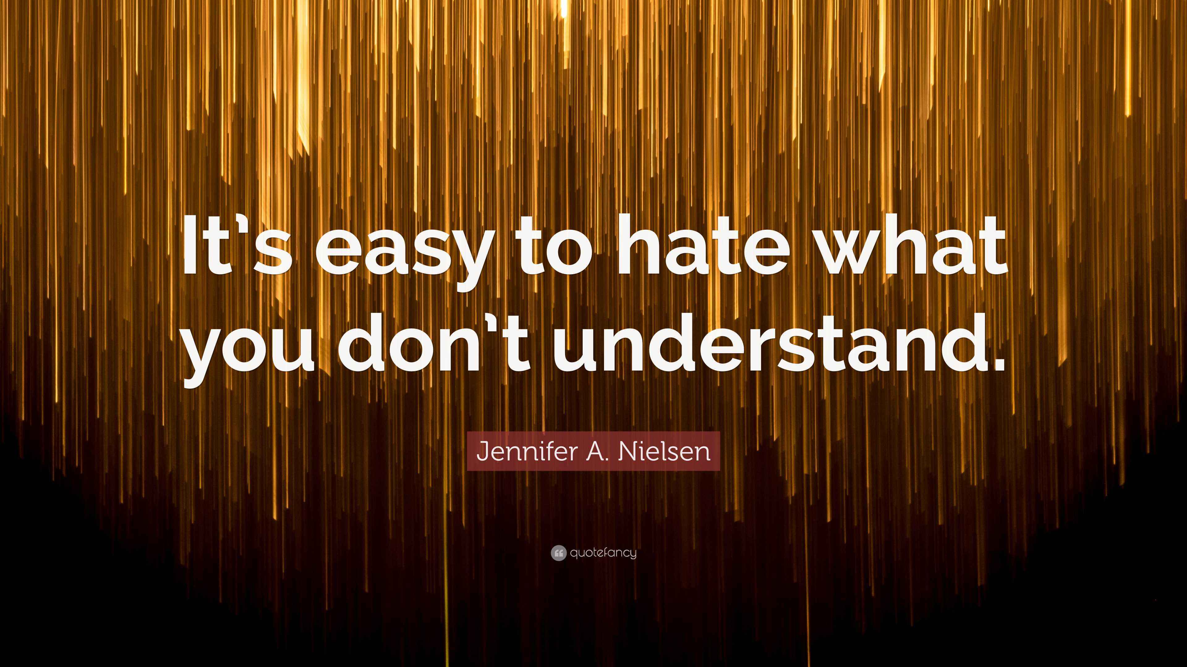 Jennifer A. Nielsen Quote: “It’s easy to hate what you don’t understand.”