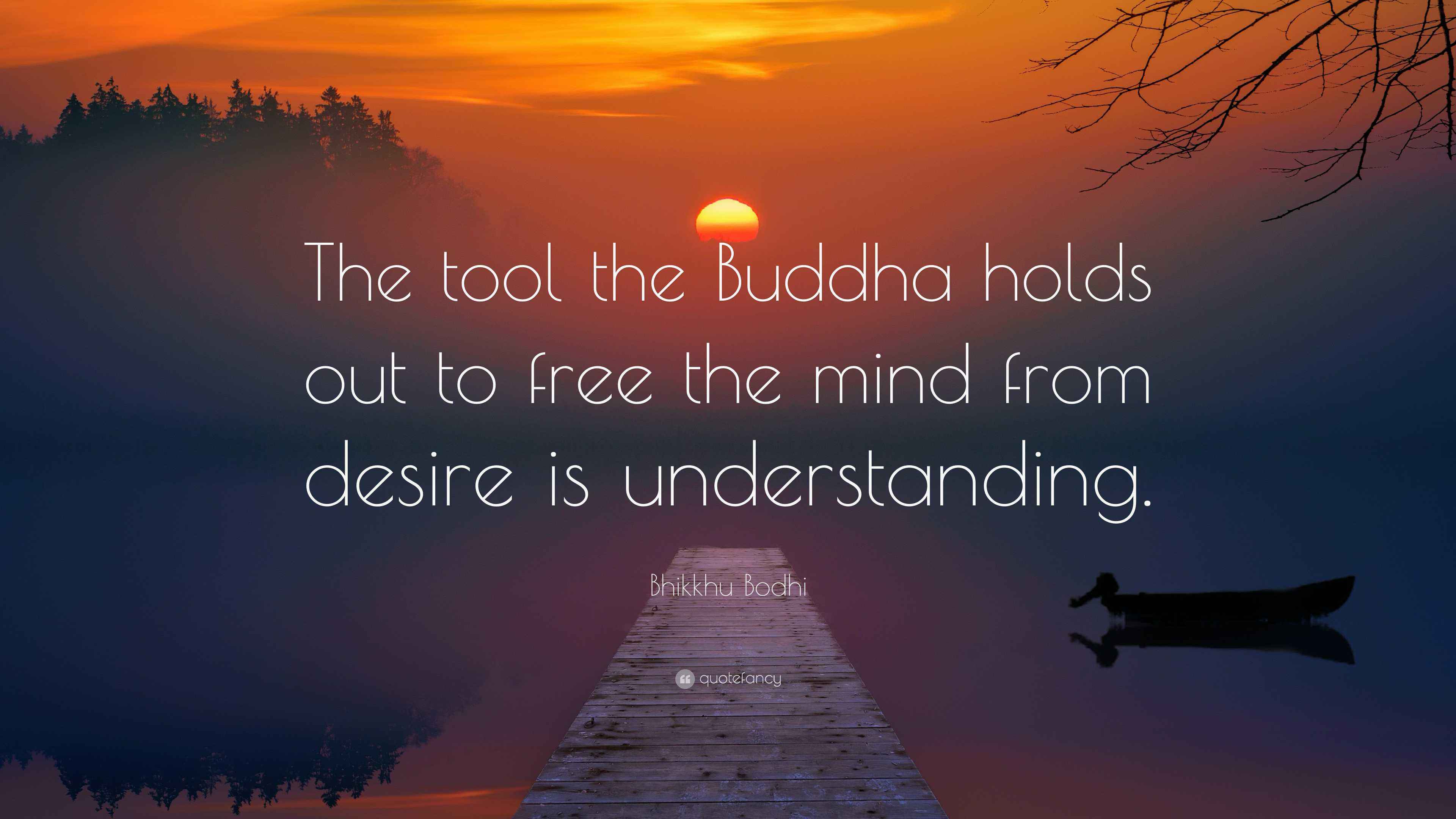 Bhikkhu Bodhi Quote: “The tool the Buddha holds out to free the mind ...
