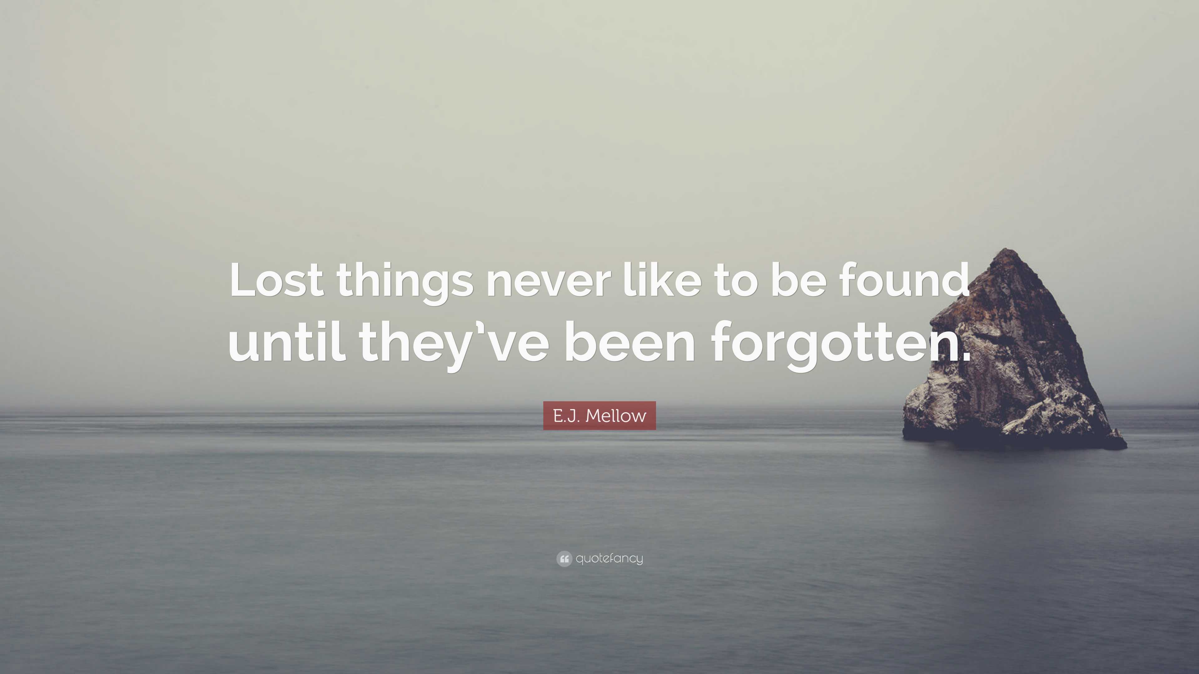 E.J. Mellow Quote: “Lost things never like to be found until they’ve ...