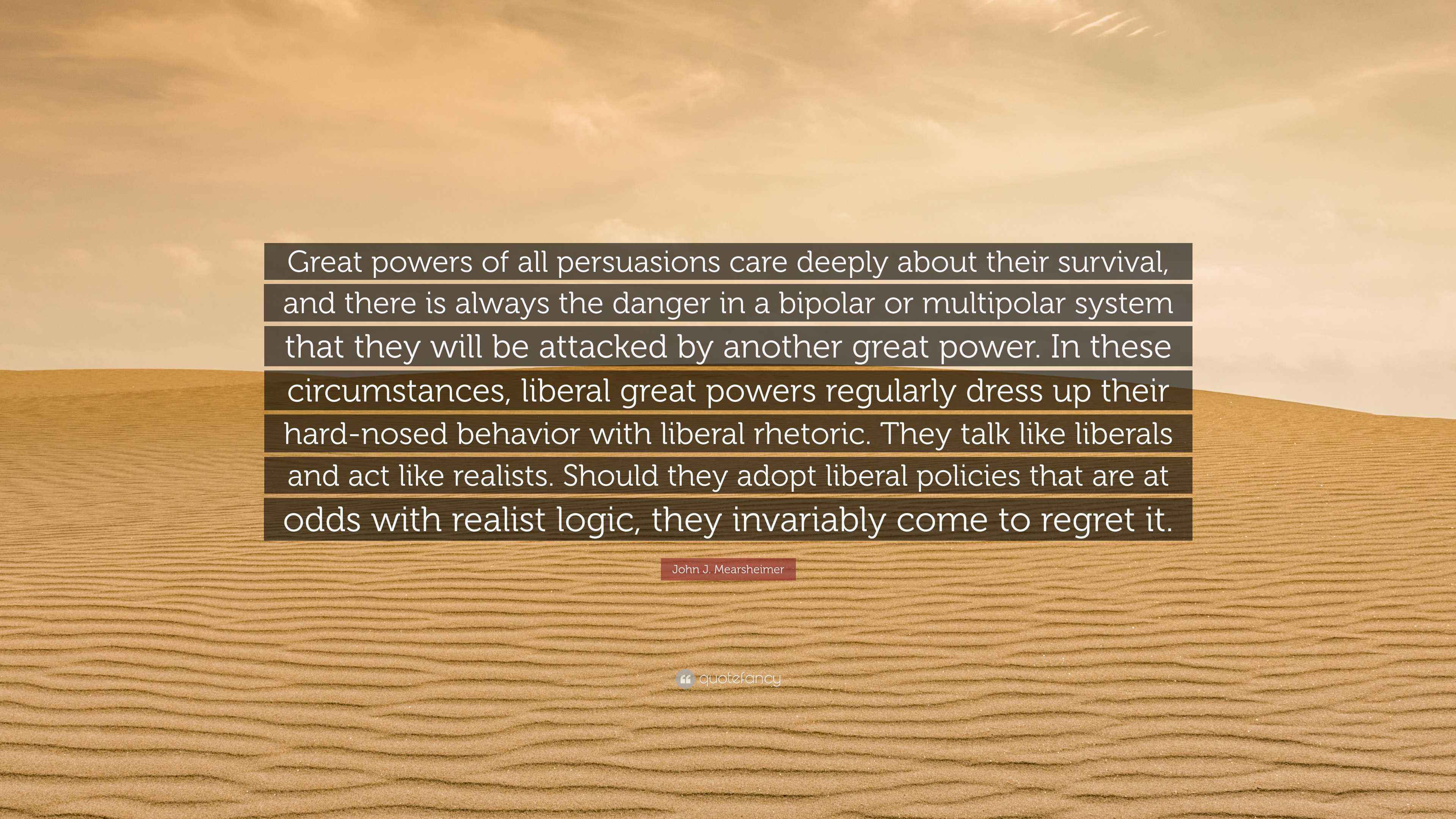 John J. Mearsheimer Quote: “Great powers of all persuasions care deeply ...
