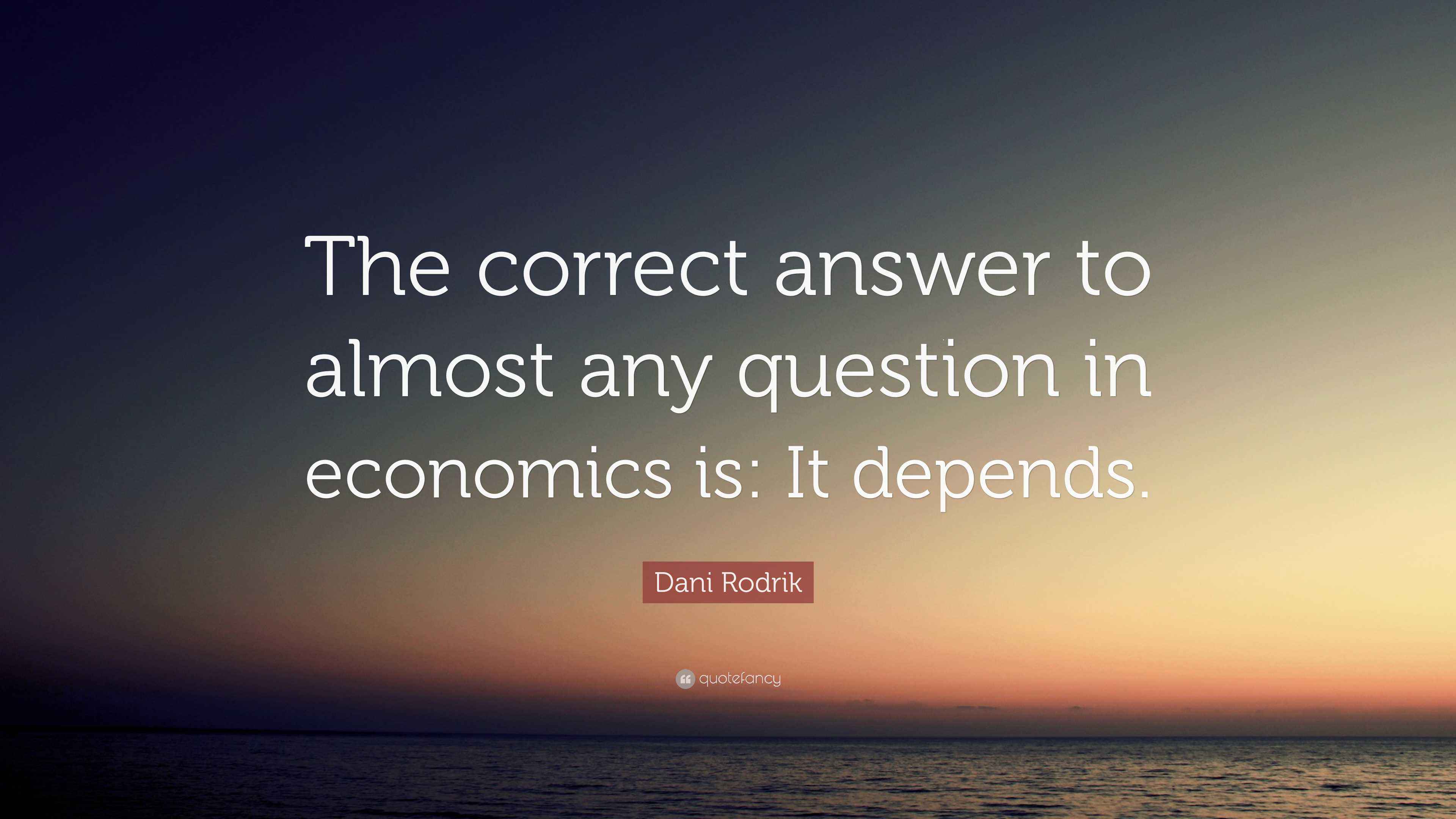 Dani Rodrik Quote: “The correct answer to almost any question in ...