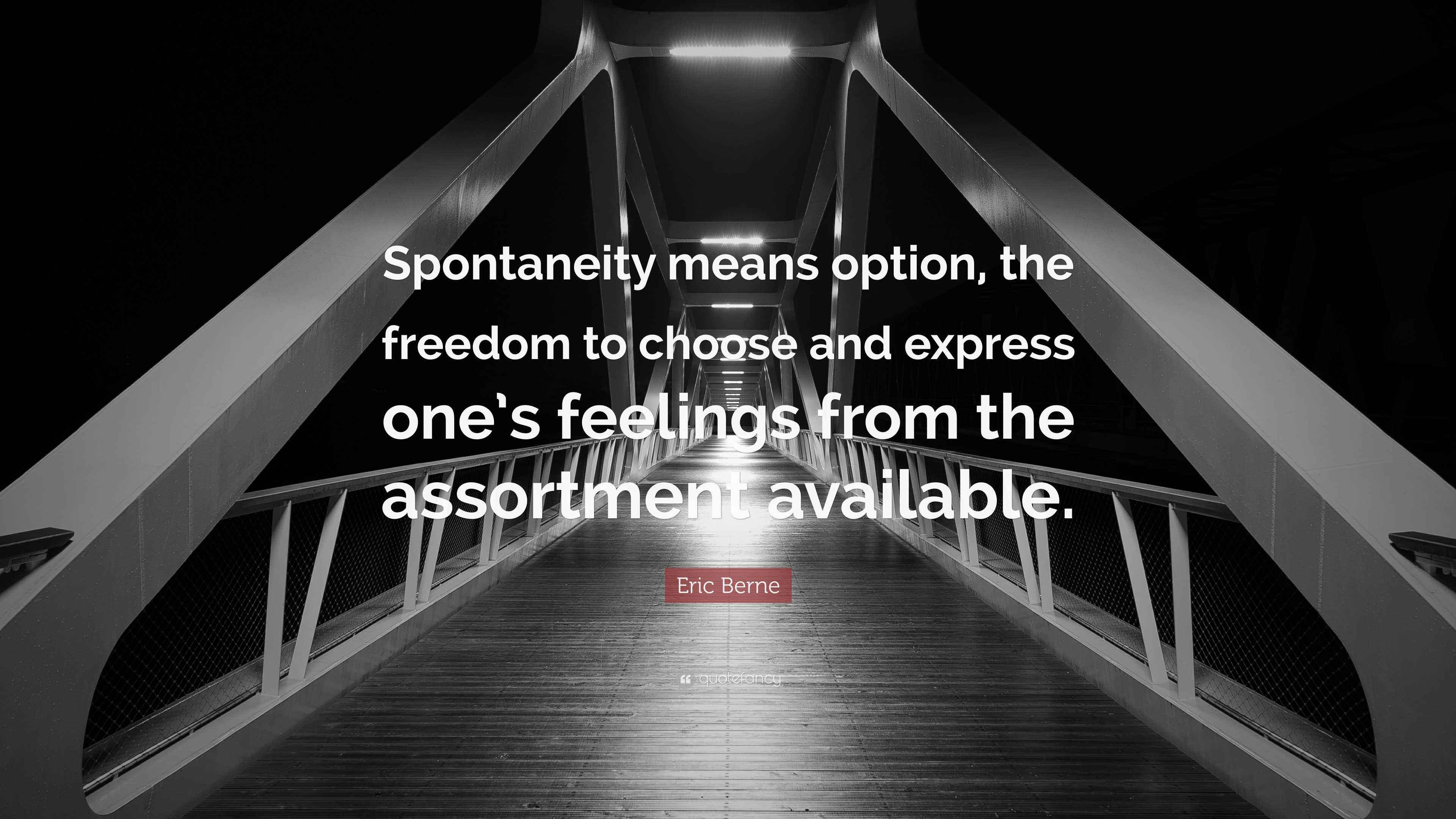 Eric Berne Quote: “Spontaneity means option, the freedom to choose and ...
